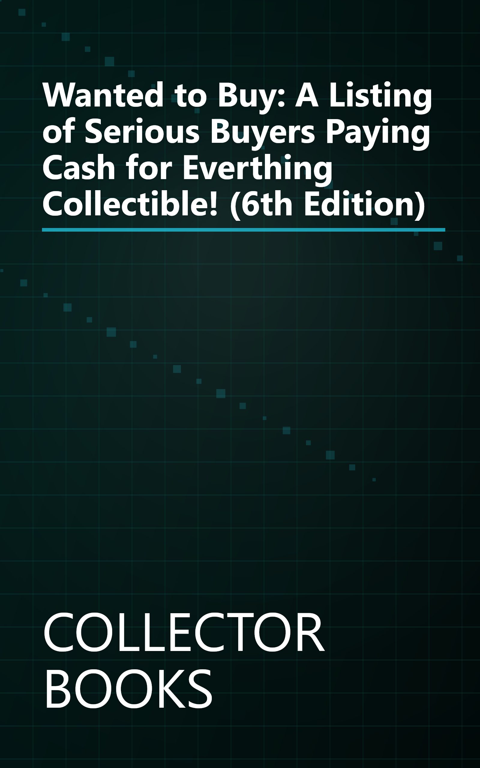 Wanted to Buy: A Listing of Serious Buyers Paying Cash for Everthing Collectible! (6th Edition) book cover