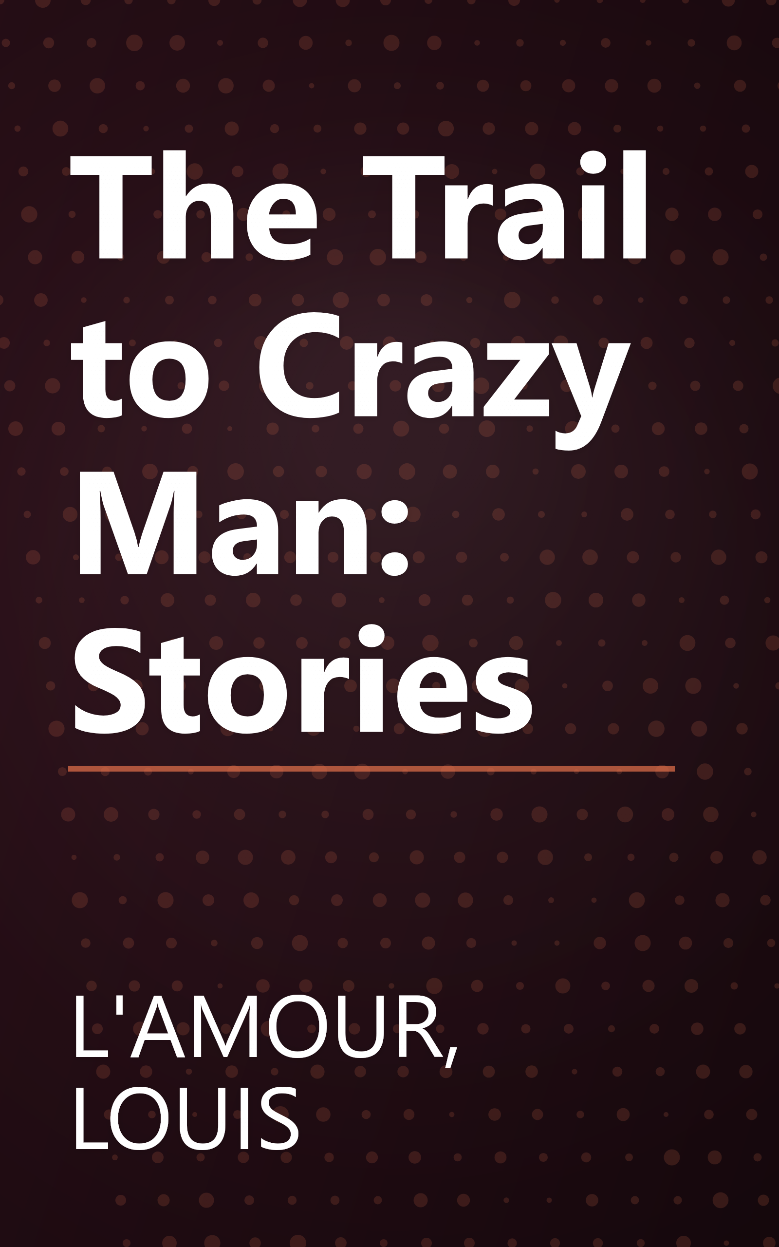 The Trail to Crazy Man: Stories book cover