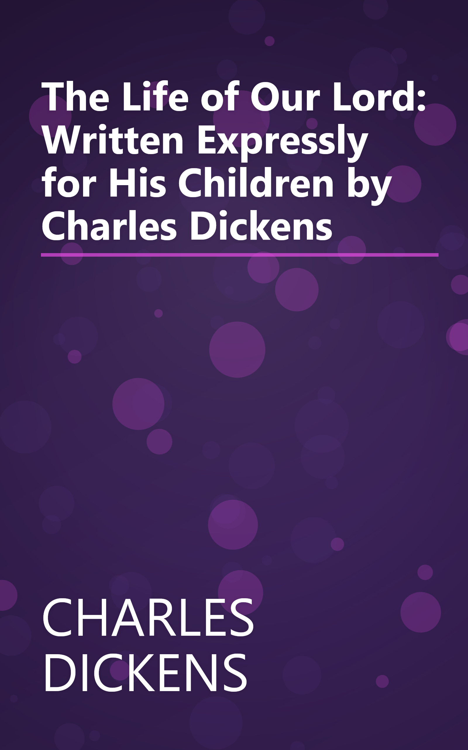 The Life of Our Lord: Written Expressly for His Children by Charles Dickens book cover