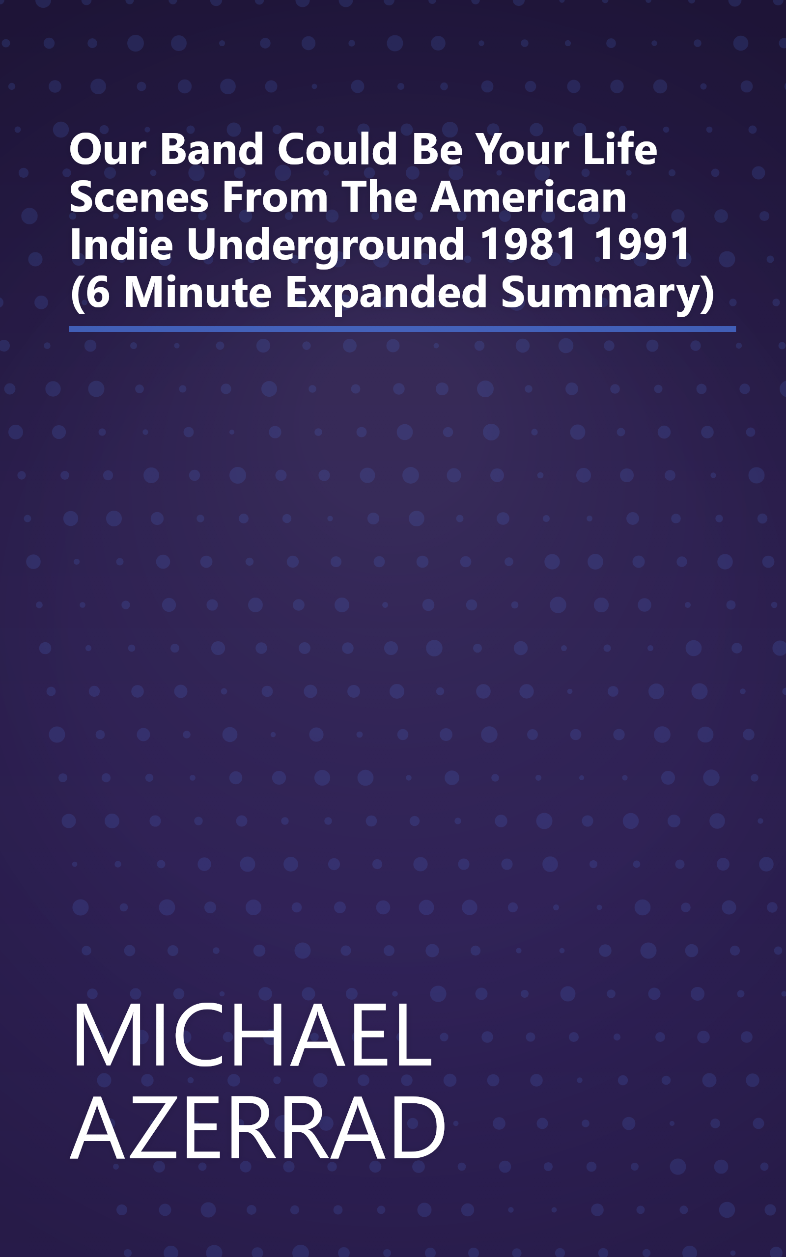 Our Band Could Be Your Life  Scenes From The American Indie Underground 1981 1991 (6 Minute   Expanded Summary) book cover