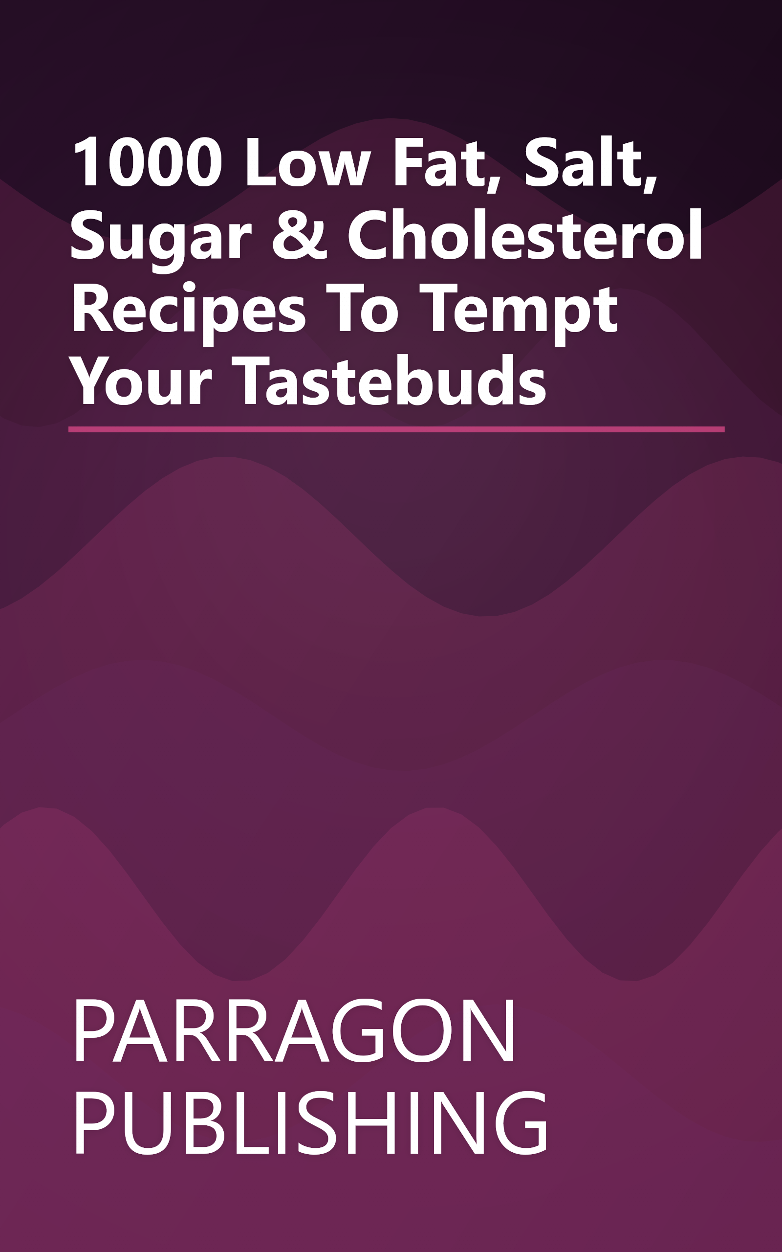 1000 Low Fat, Salt, Sugar & Cholesterol Recipes To Tempt Your Tastebuds book cover