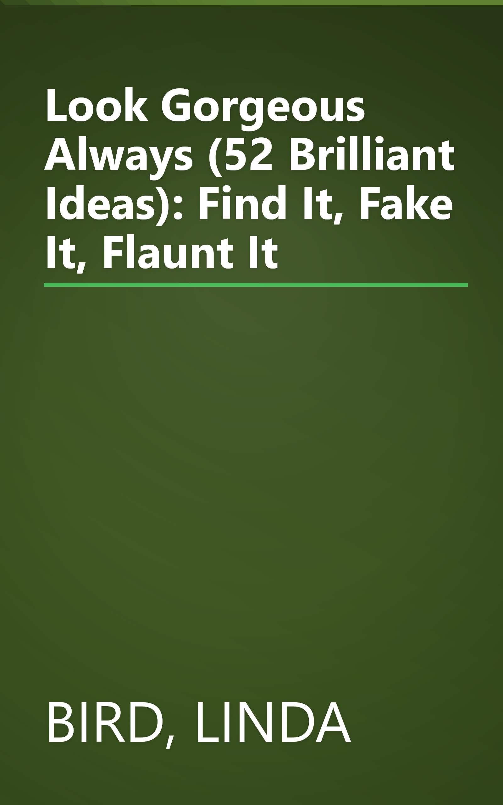 Look Gorgeous Always (52 Brilliant Ideas): Find It, Fake It, Flaunt It book cover