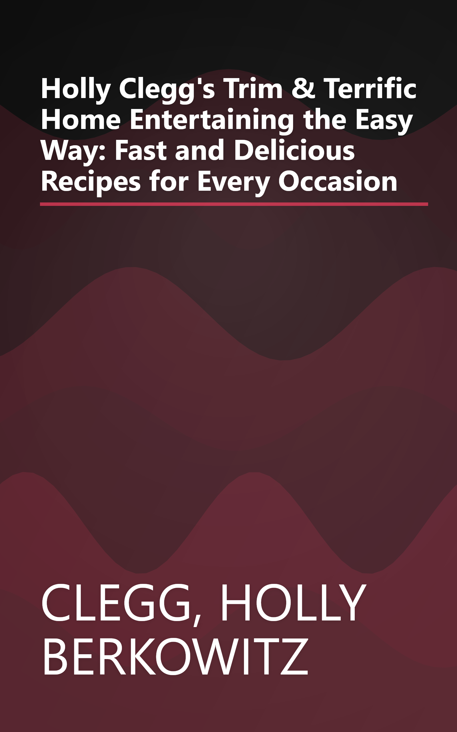 Holly Clegg's Trim & Terrific Home Entertaining the Easy Way: Fast and Delicious Recipes for Every Occasion book cover