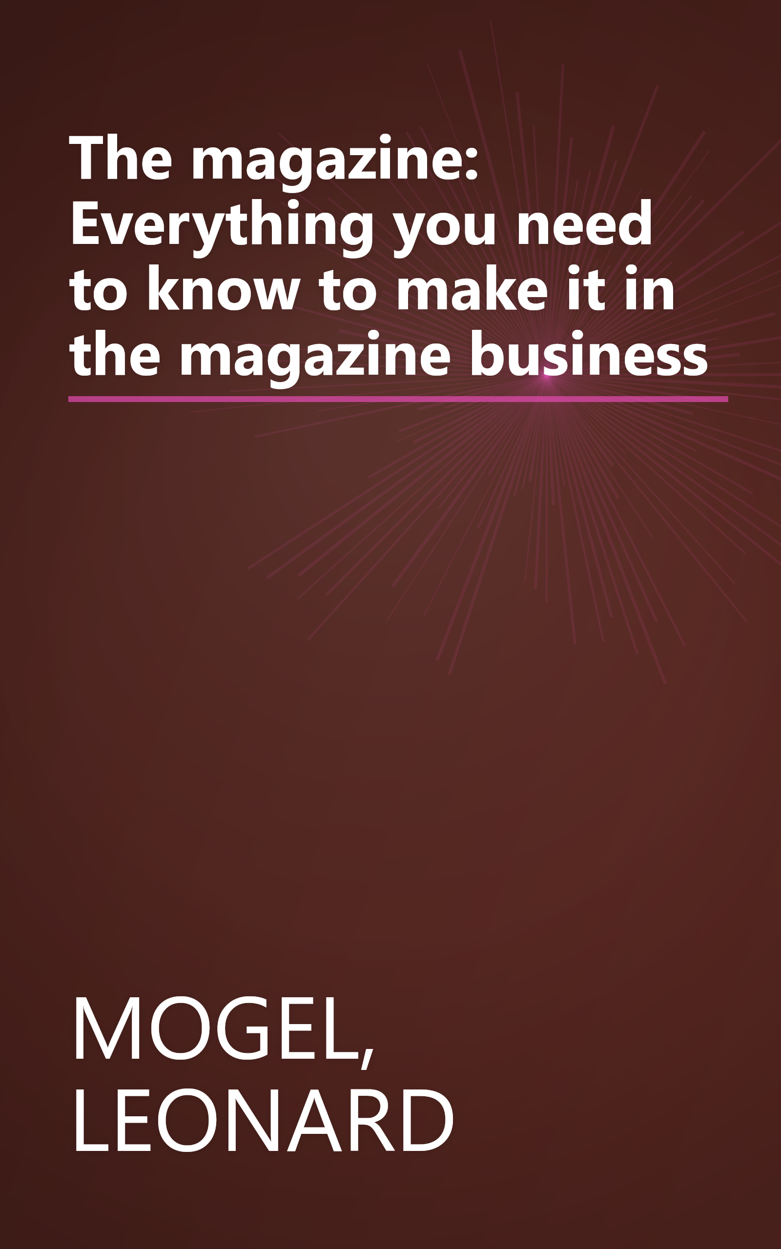 The magazine: Everything you need to know to make it in the magazine business book cover