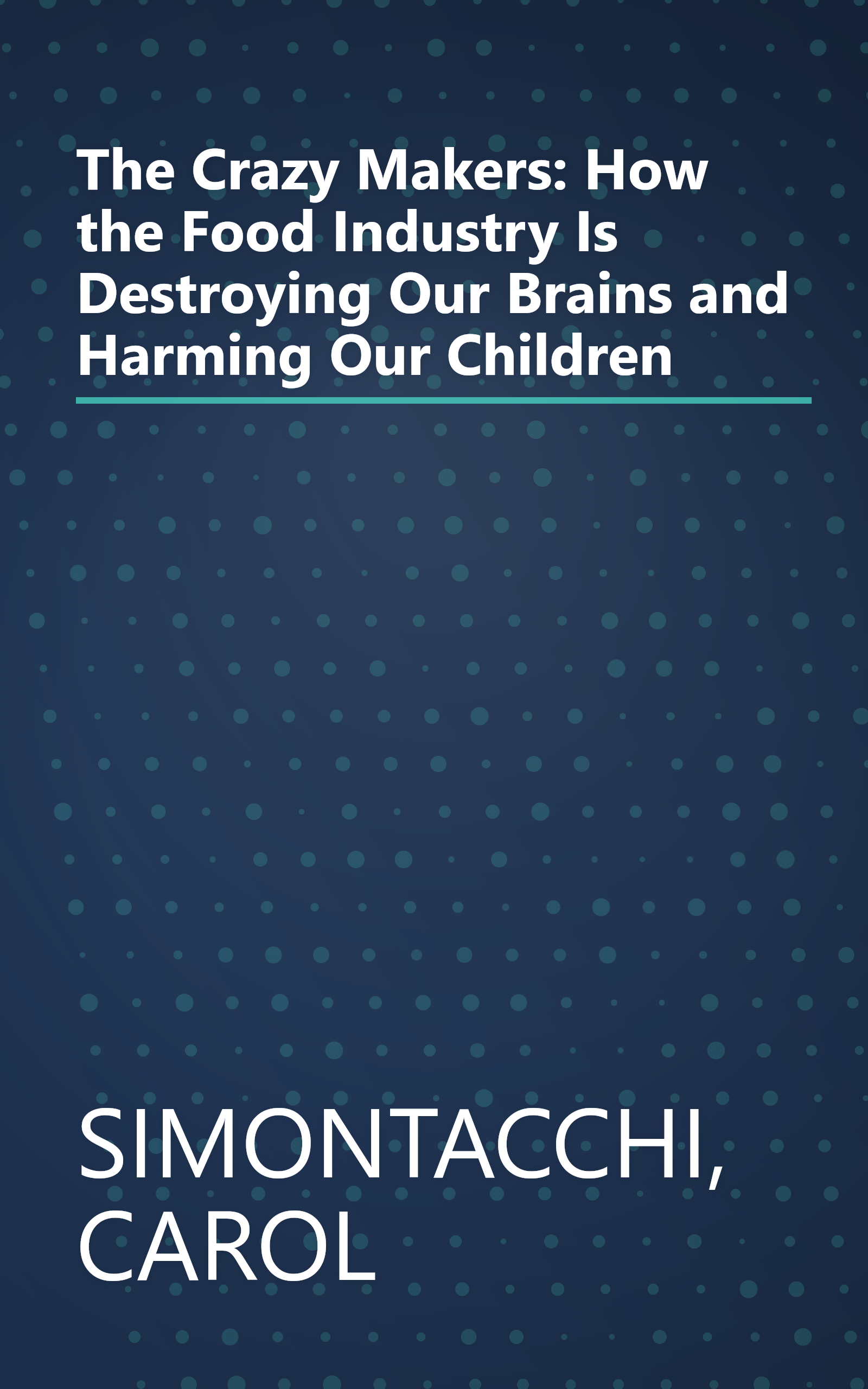 The Crazy Makers: How the Food Industry Is Destroying Our Brains and Harming Our Children book cover