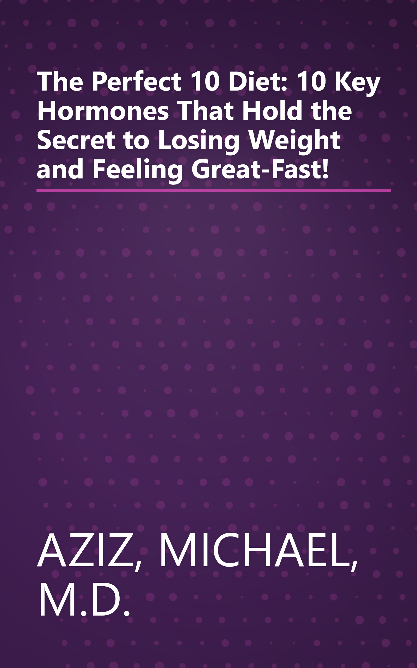 The Perfect 10 Diet: 10 Key Hormones That Hold the Secret to Losing Weight and Feeling Great-Fast! book cover