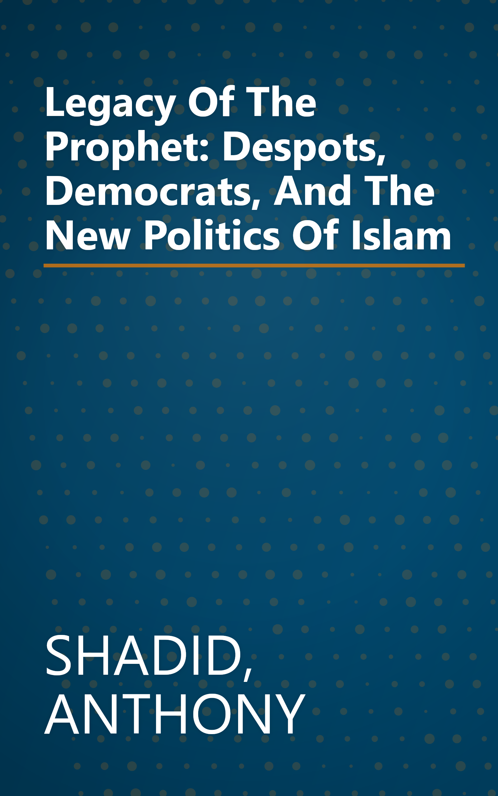 Legacy Of The Prophet: Despots, Democrats, And The New Politics Of Islam book cover