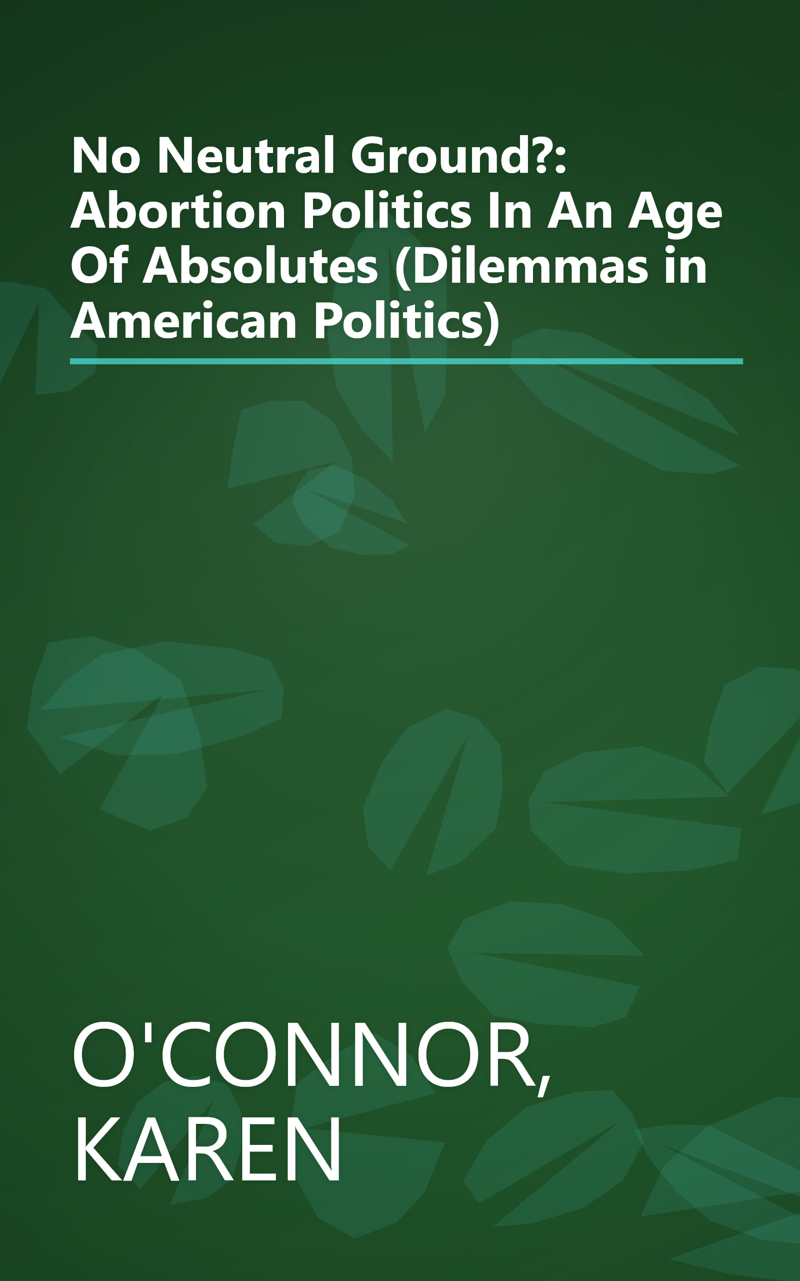 No Neutral Ground?: Abortion Politics In An Age Of Absolutes (Dilemmas in American Politics) book cover