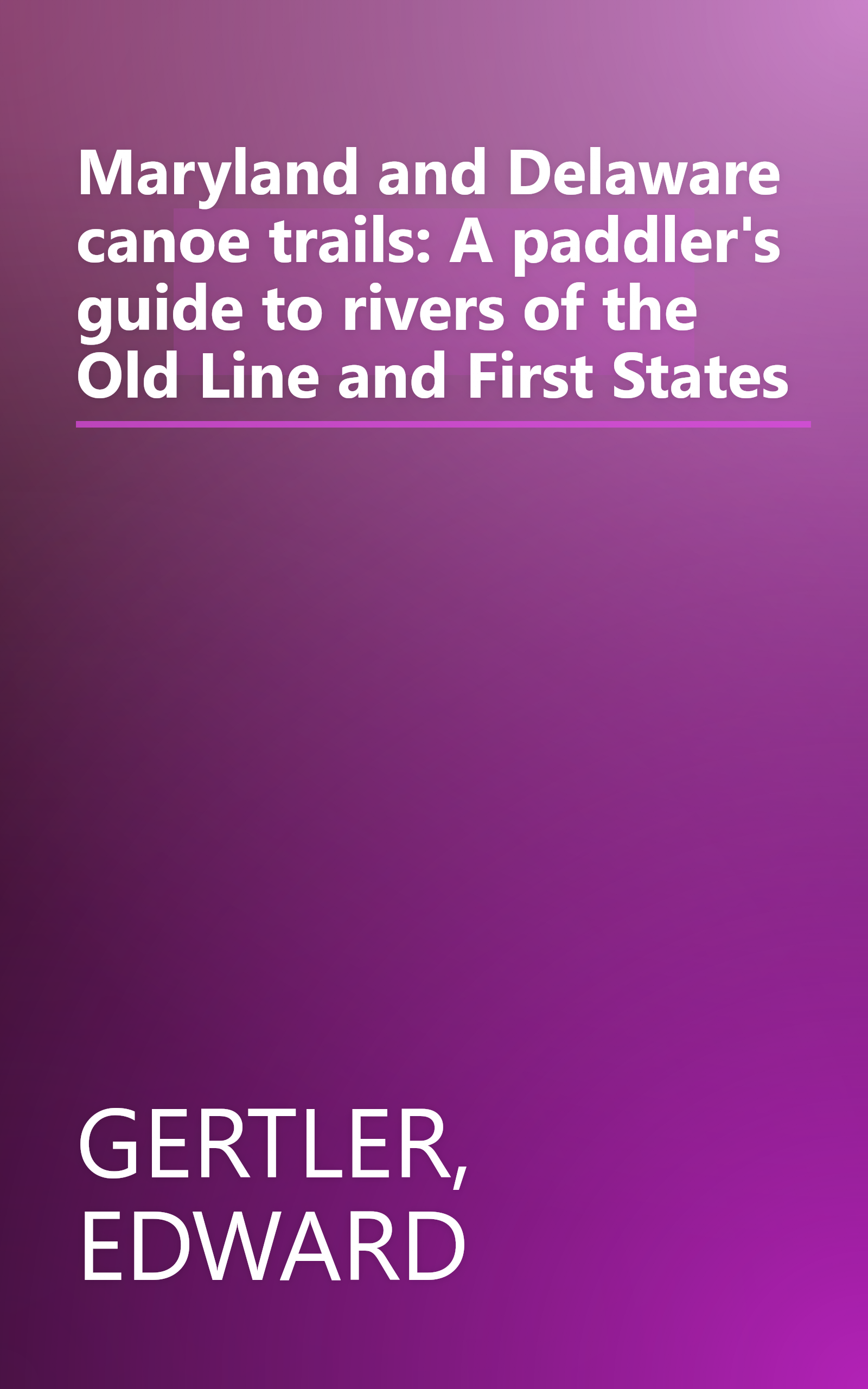 Maryland and Delaware canoe trails: A paddler's guide to rivers of the Old Line and First States book cover