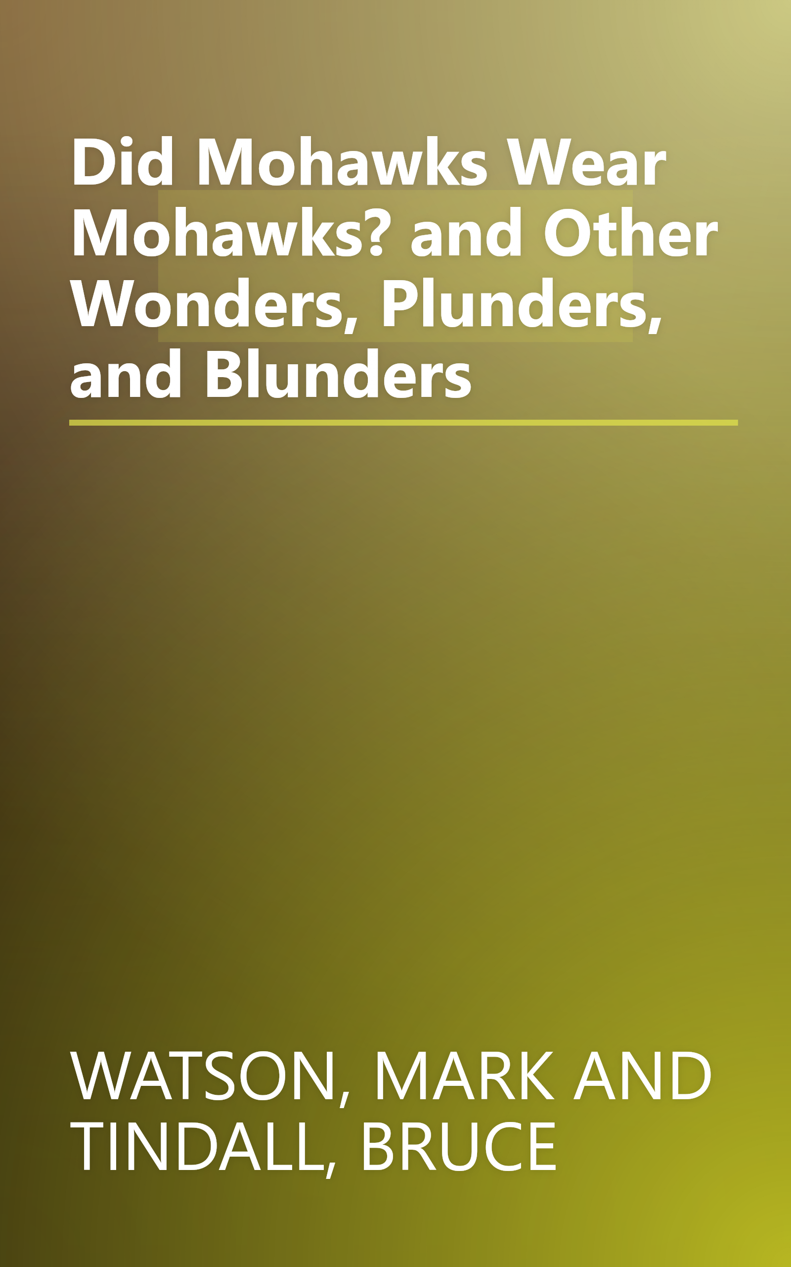 Did Mohawks Wear Mohawks? and Other Wonders, Plunders, and Blunders book cover