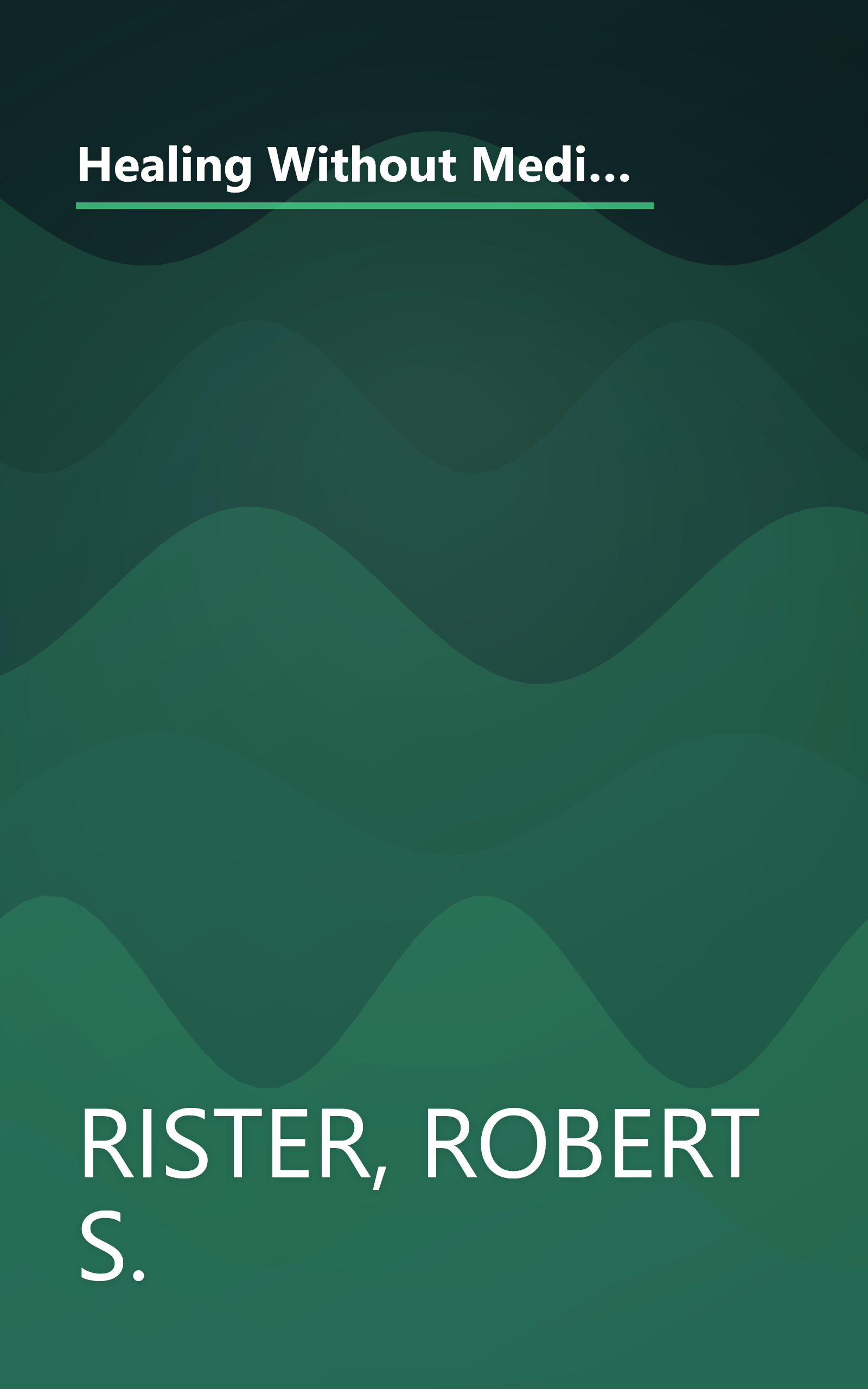 Healing Without Medication: A Comprehensive Guide to the Complementary Techniques Anyone Can Use to Achieve Real Healing book cover