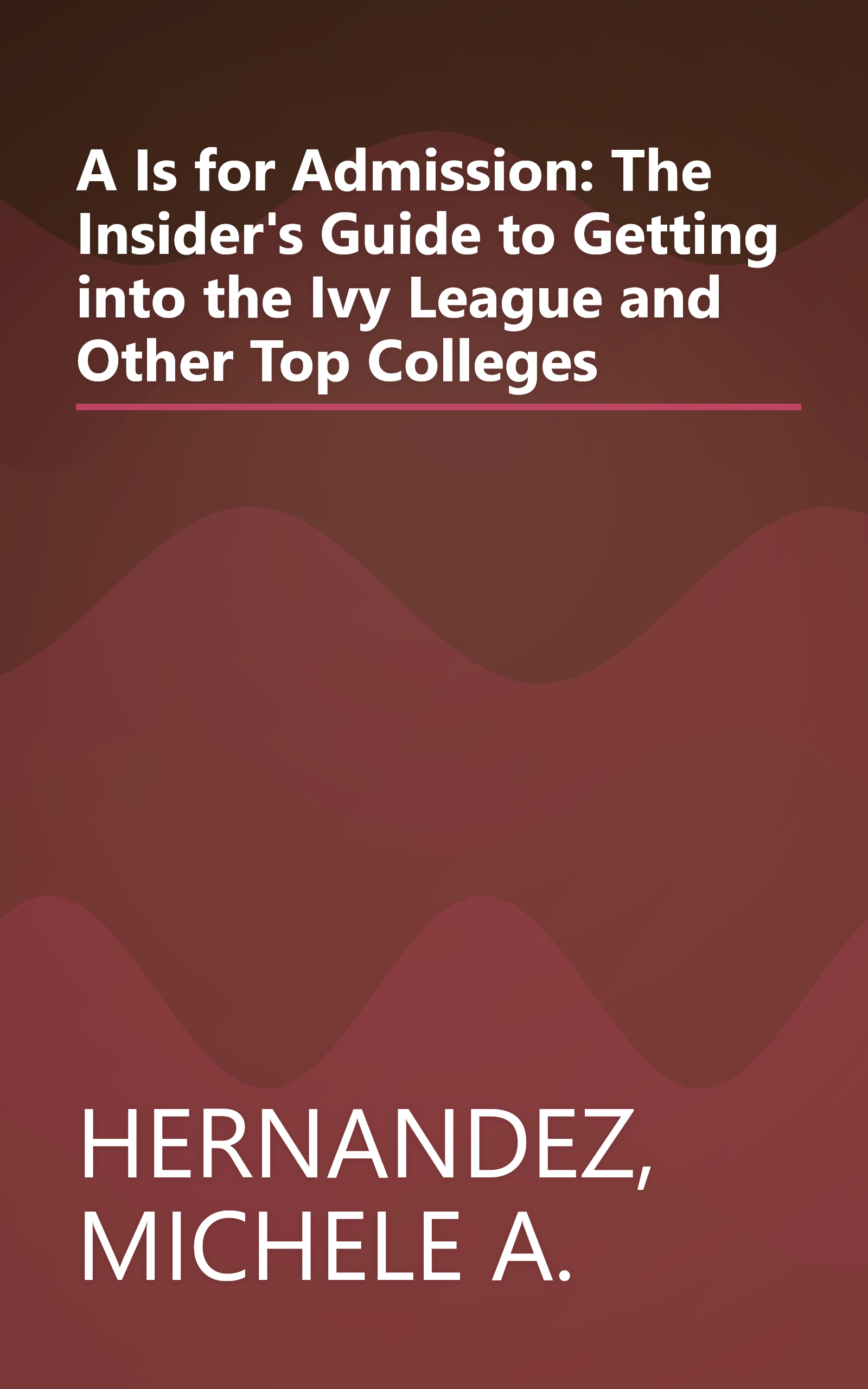 A Is for Admission: The Insider's Guide to Getting into the Ivy League and Other Top Colleges book cover