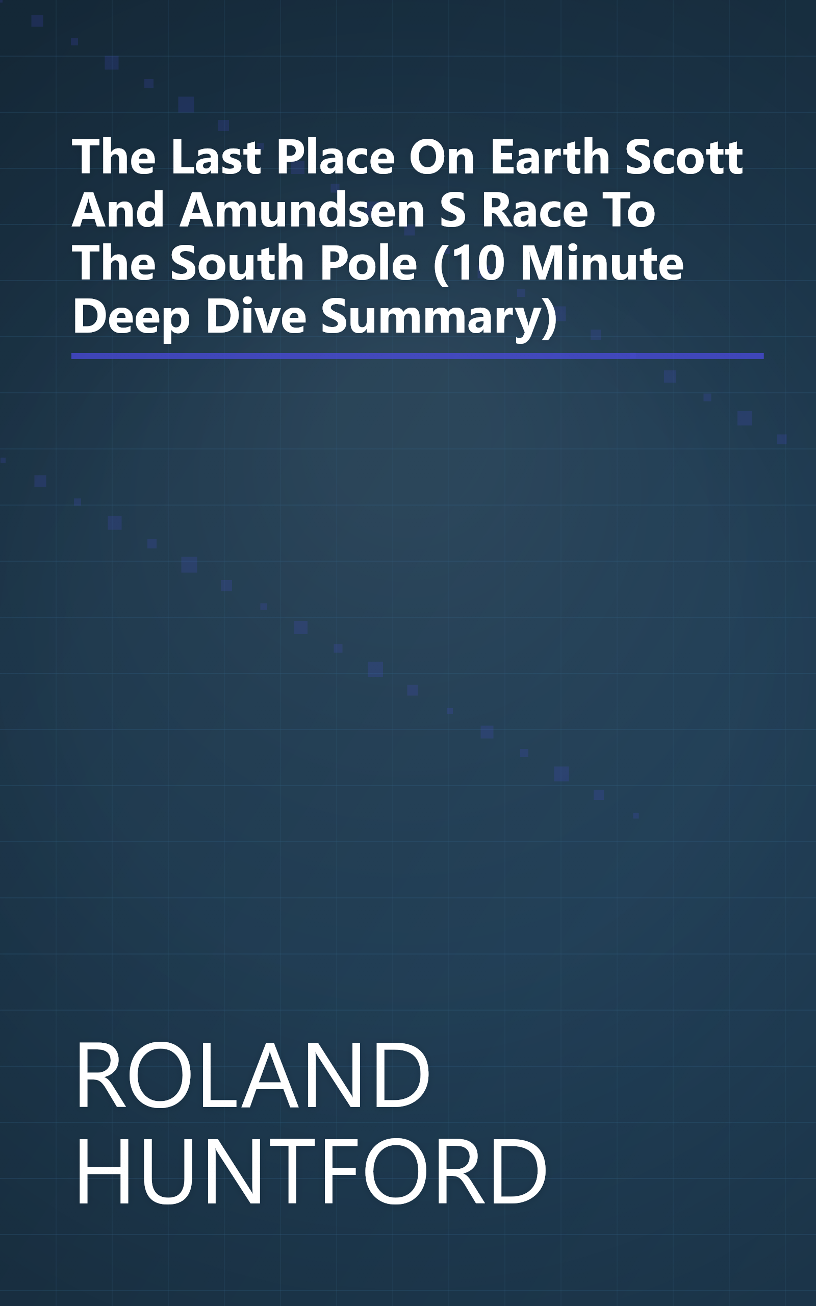 The Last Place On Earth  Scott And Amundsen S Race To The South Pole (10 Minute   Deep Dive Summary) book cover