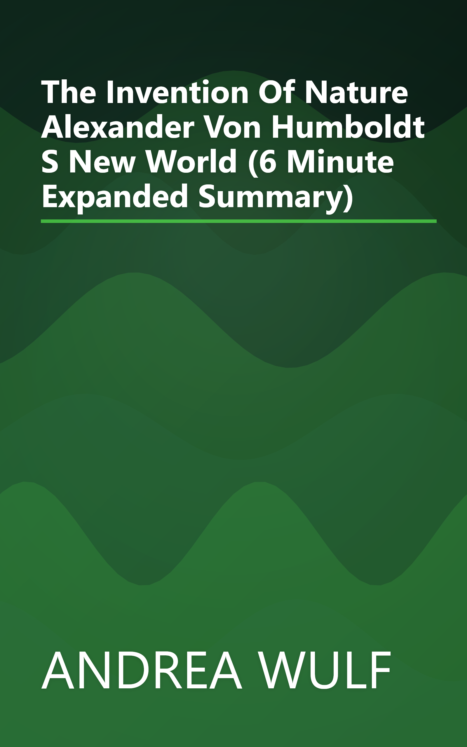 The Invention Of Nature  Alexander Von Humboldt S New World (6 Minute   Expanded Summary) book cover