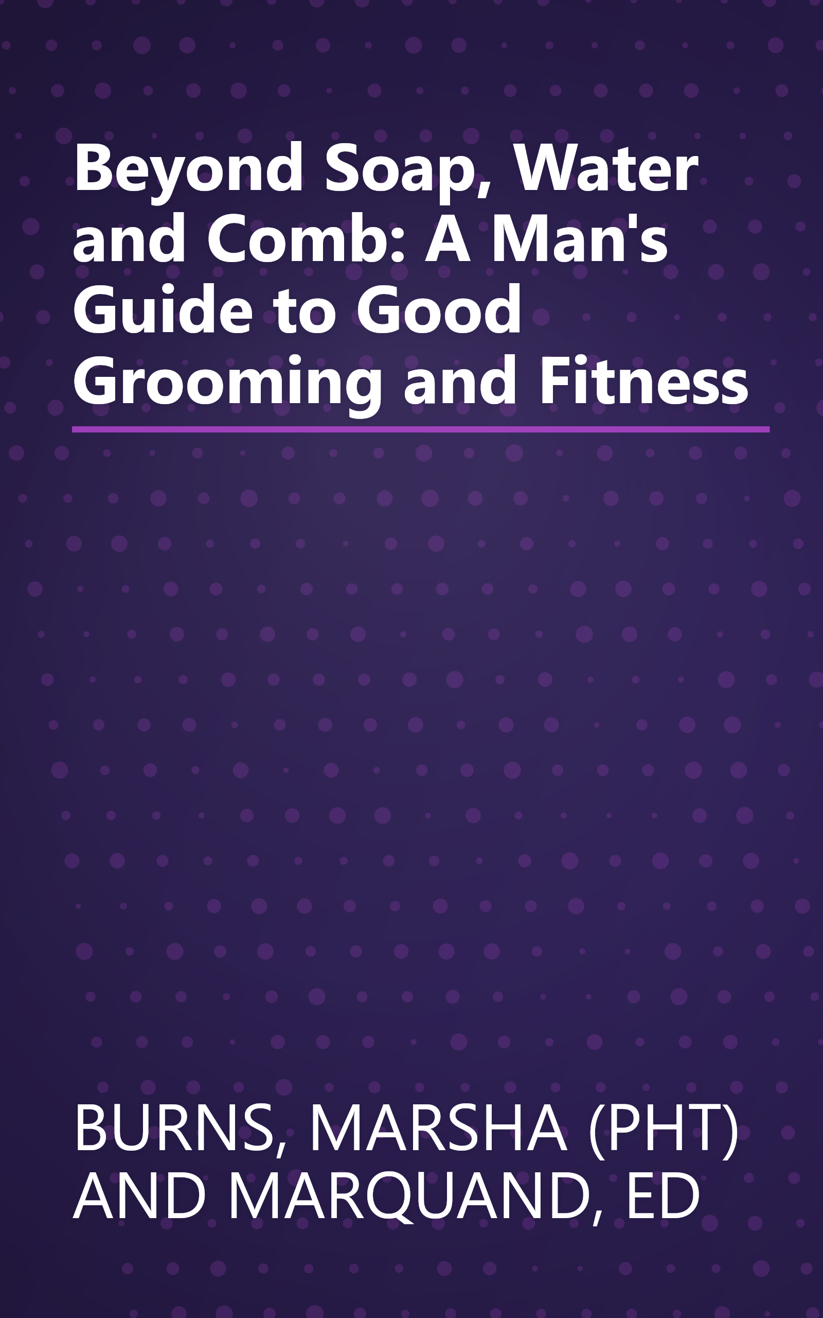 Beyond Soap, Water and Comb: A Man's Guide to Good Grooming and Fitness book cover