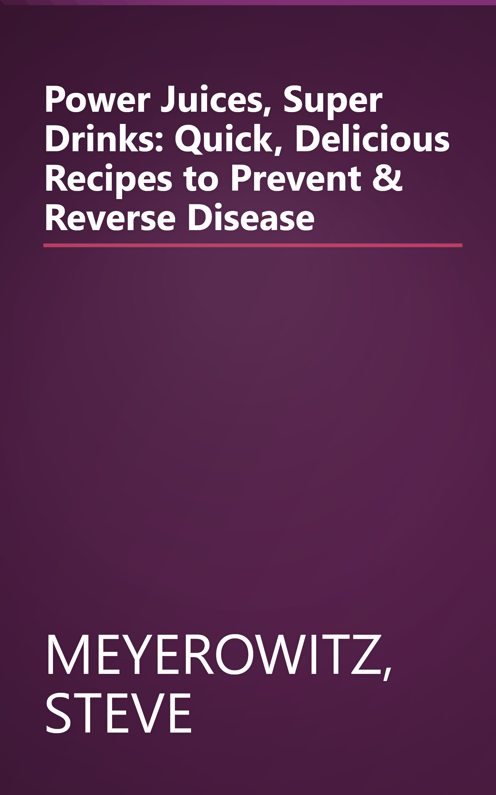Power Juices, Super Drinks: Quick, Delicious Recipes to Prevent & Reverse Disease book cover