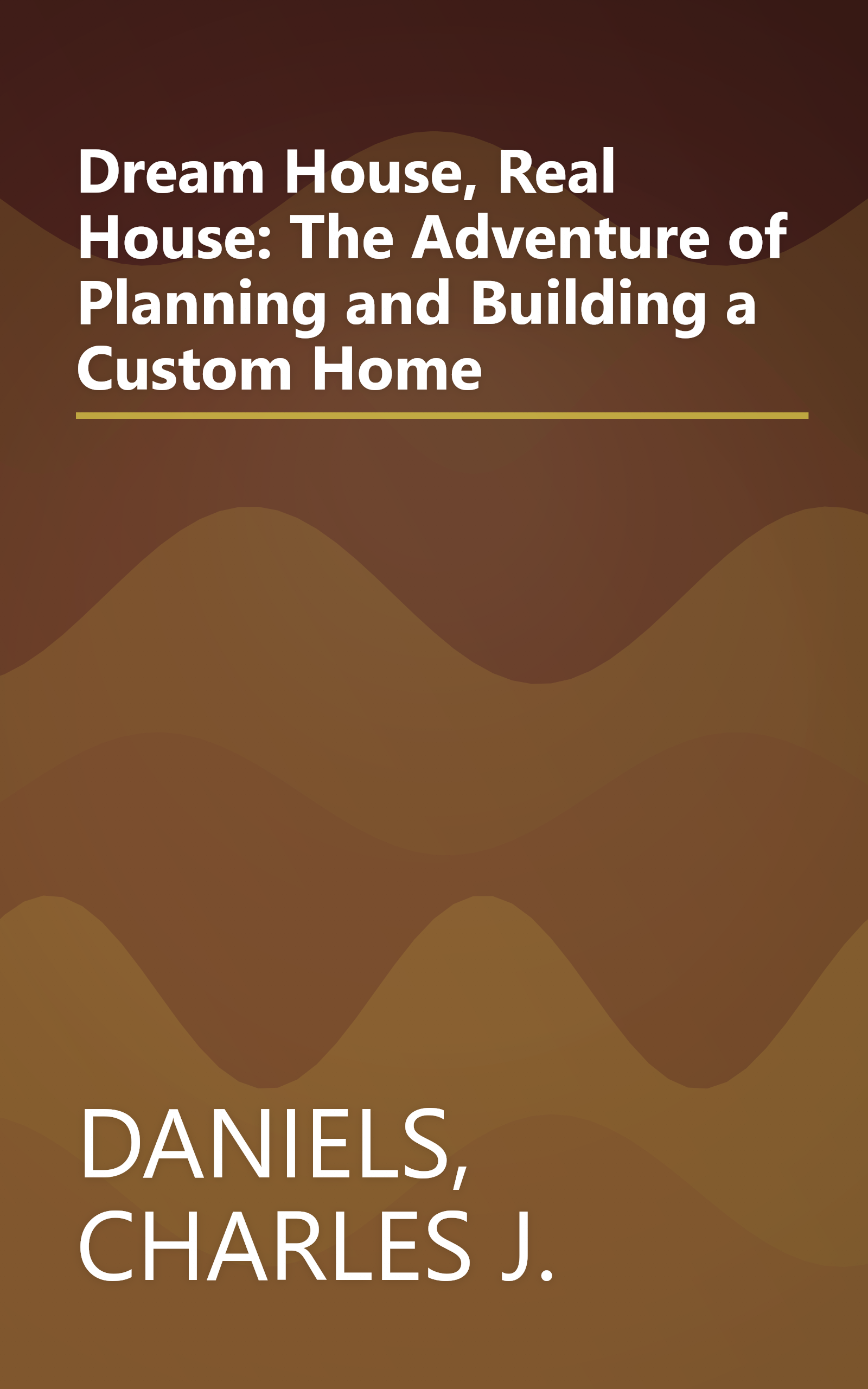 Dream House, Real House: The Adventure of Planning and Building a Custom Home book cover