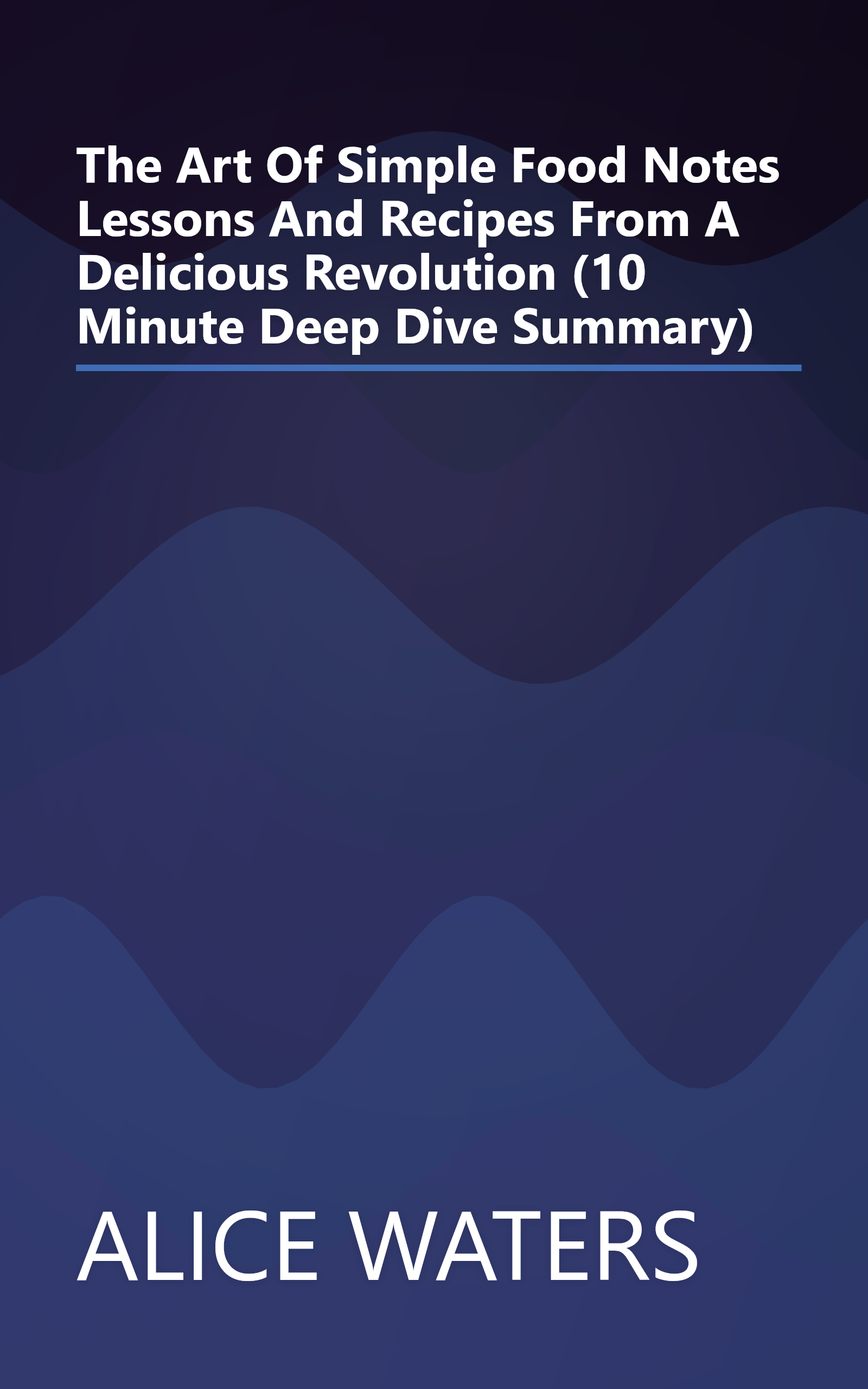 The Art Of Simple Food  Notes  Lessons  And Recipes From A Delicious Revolution (10 Minute   Deep Dive Summary) book cover