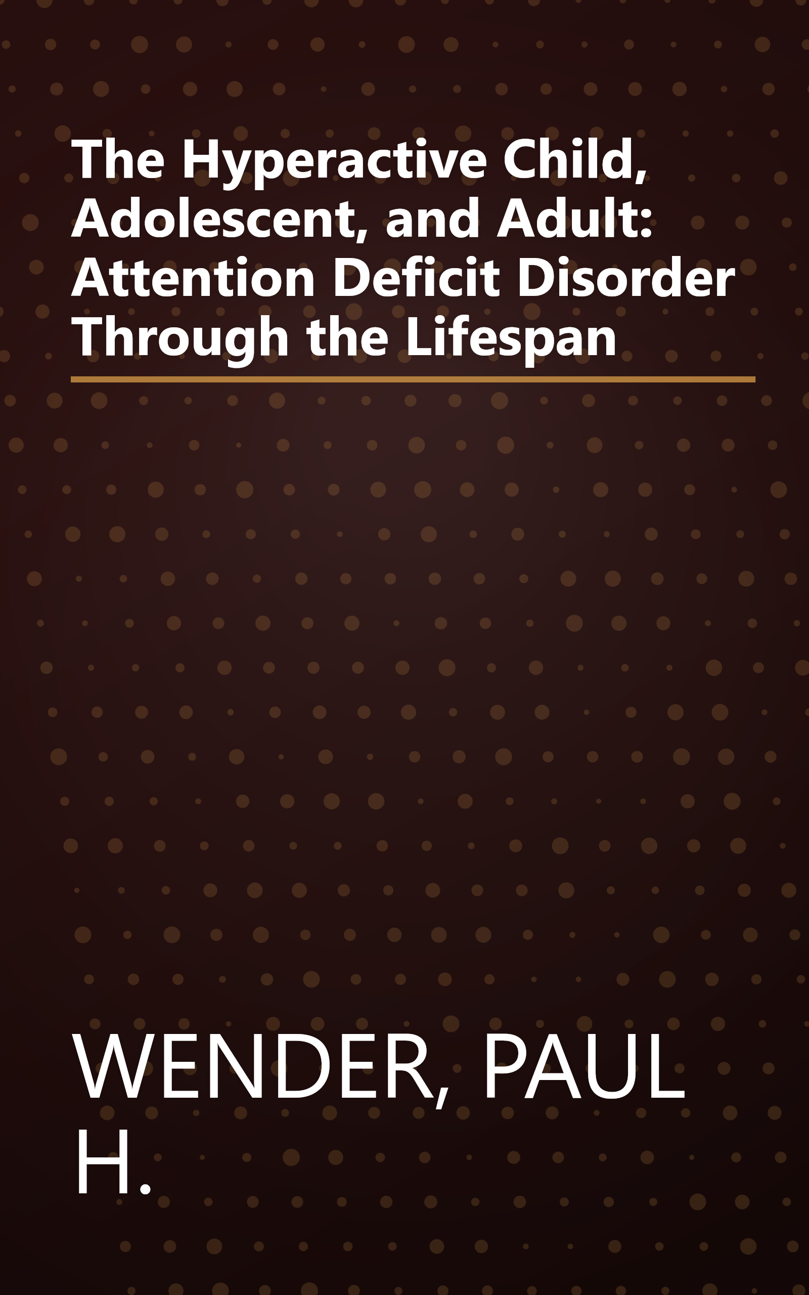 The Hyperactive Child, Adolescent, and Adult: Attention Deficit Disorder Through the Lifespan book cover