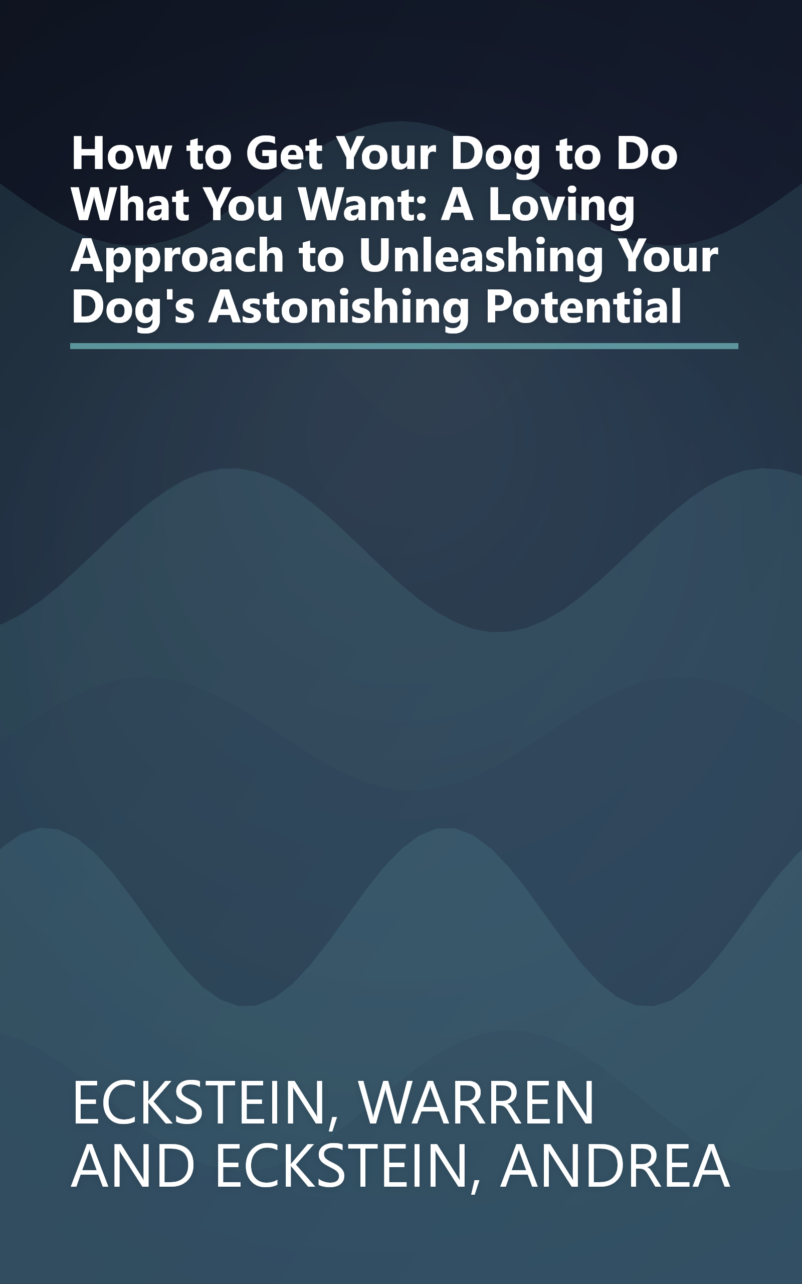 How to Get Your Dog to Do What You Want: A Loving Approach to Unleashing Your Dog's Astonishing Potential book cover