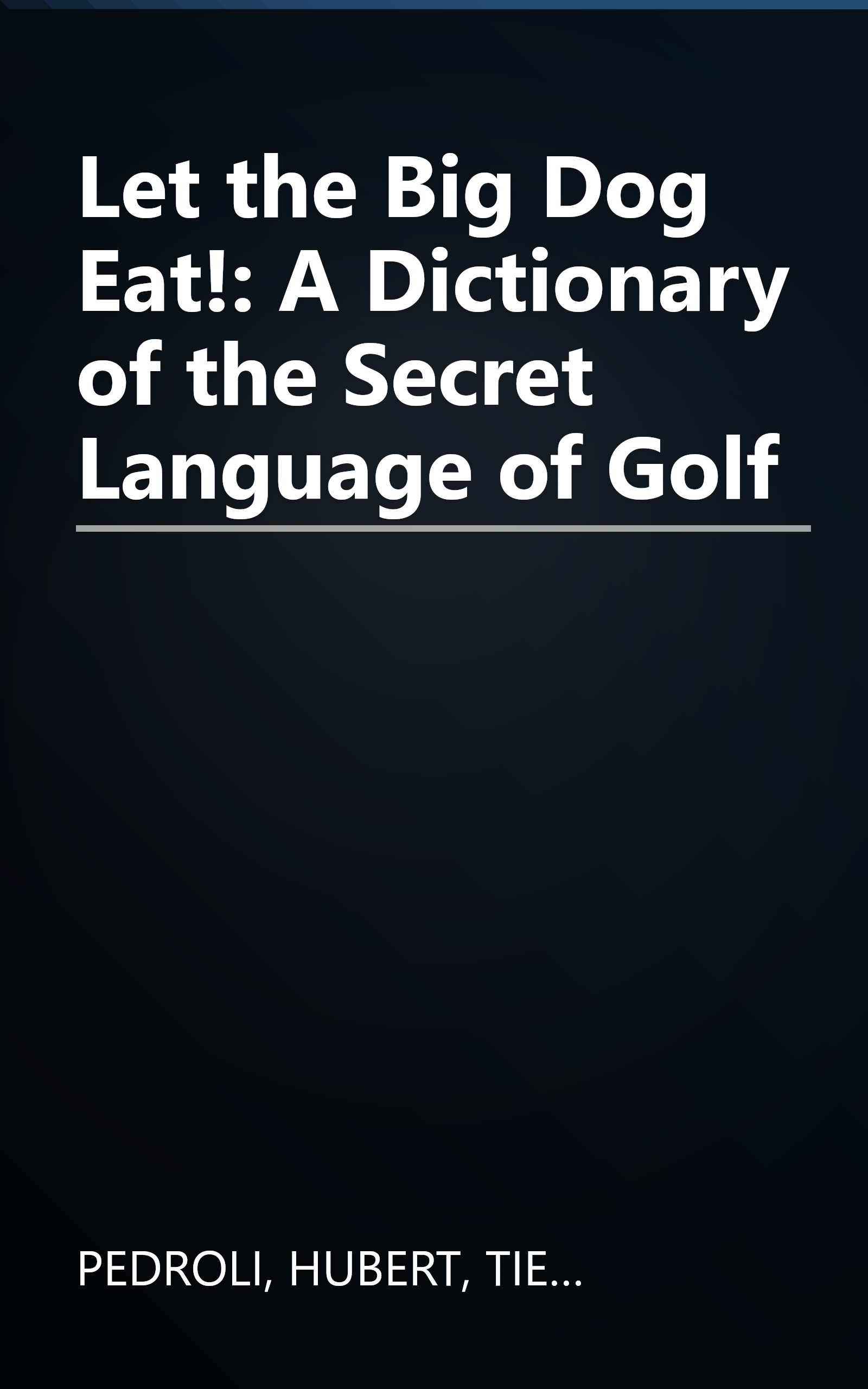 Let the Big Dog Eat!: A Dictionary of the Secret Language of Golf book cover