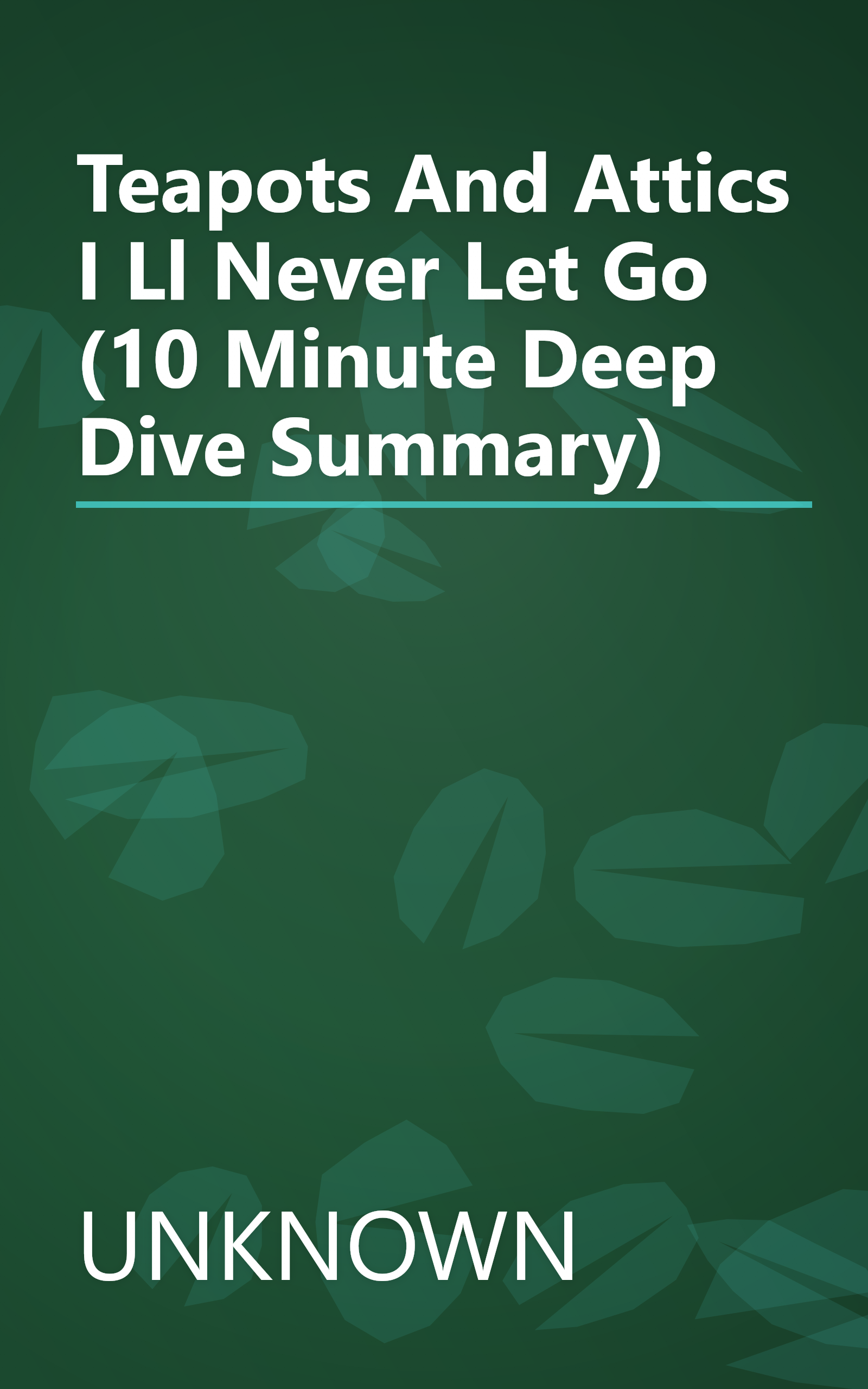 Teapots And Attics  I Ll Never Let Go (10 Minute   Deep Dive Summary) book cover