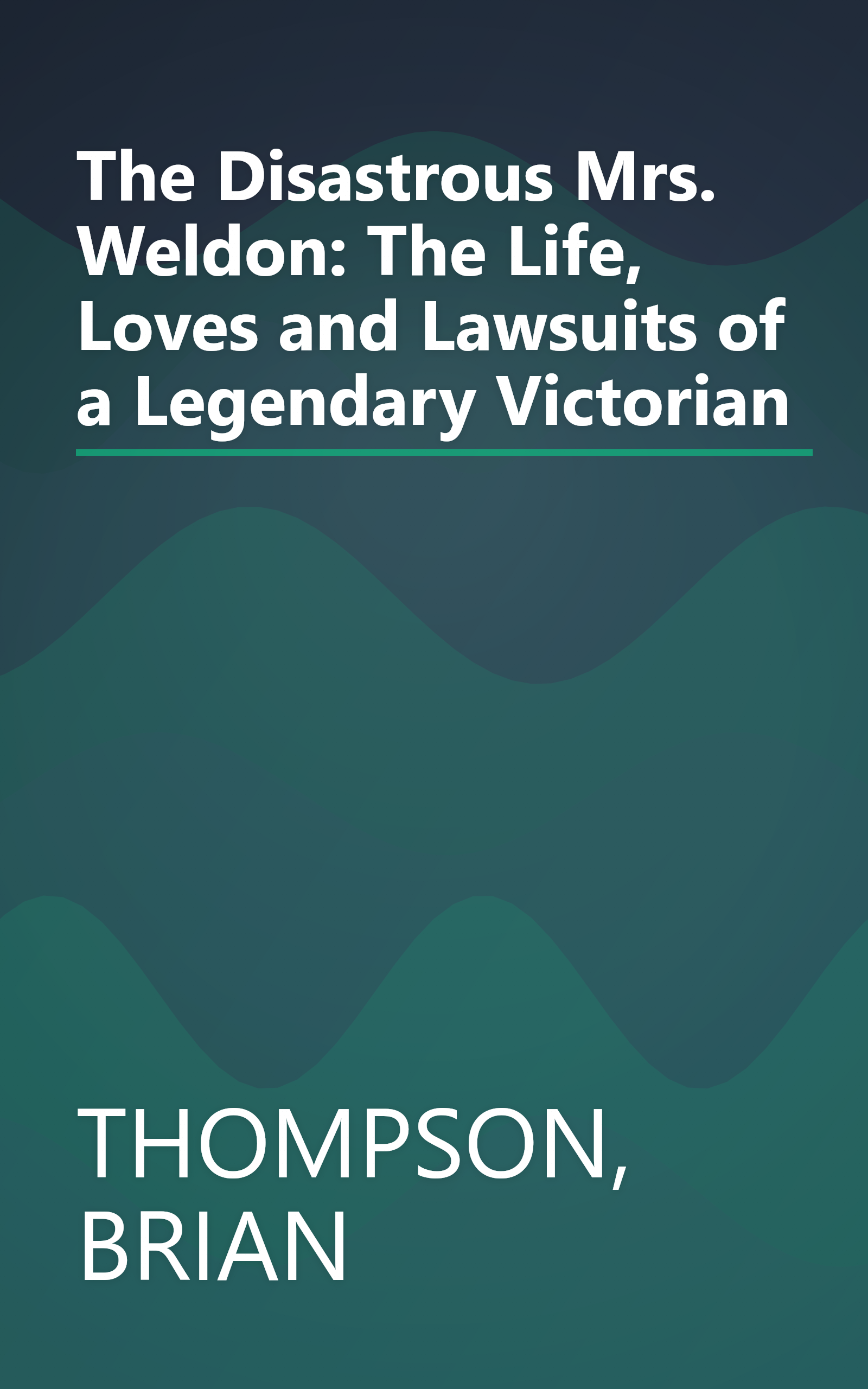 The Disastrous Mrs. Weldon: The Life, Loves and Lawsuits of a Legendary Victorian book cover