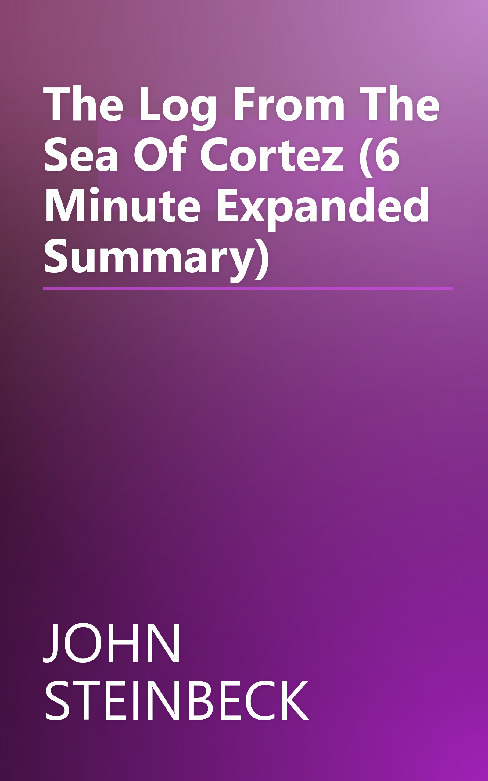 The Log From The Sea Of Cortez (6 Minute   Expanded Summary) book cover