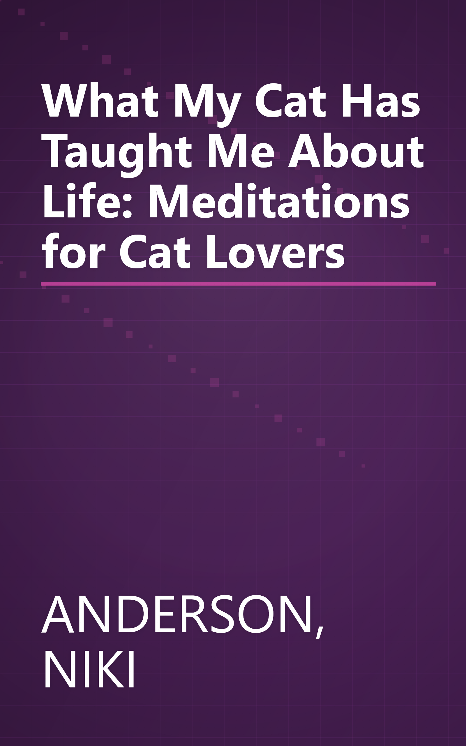What My Cat Has Taught Me About Life: Meditations for Cat Lovers book cover