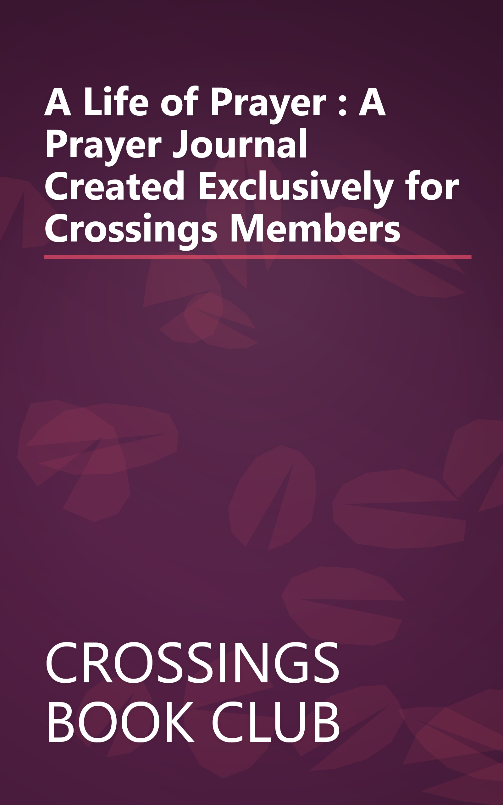 A Life of Prayer : A Prayer Journal Created Exclusively for Crossings Members book cover