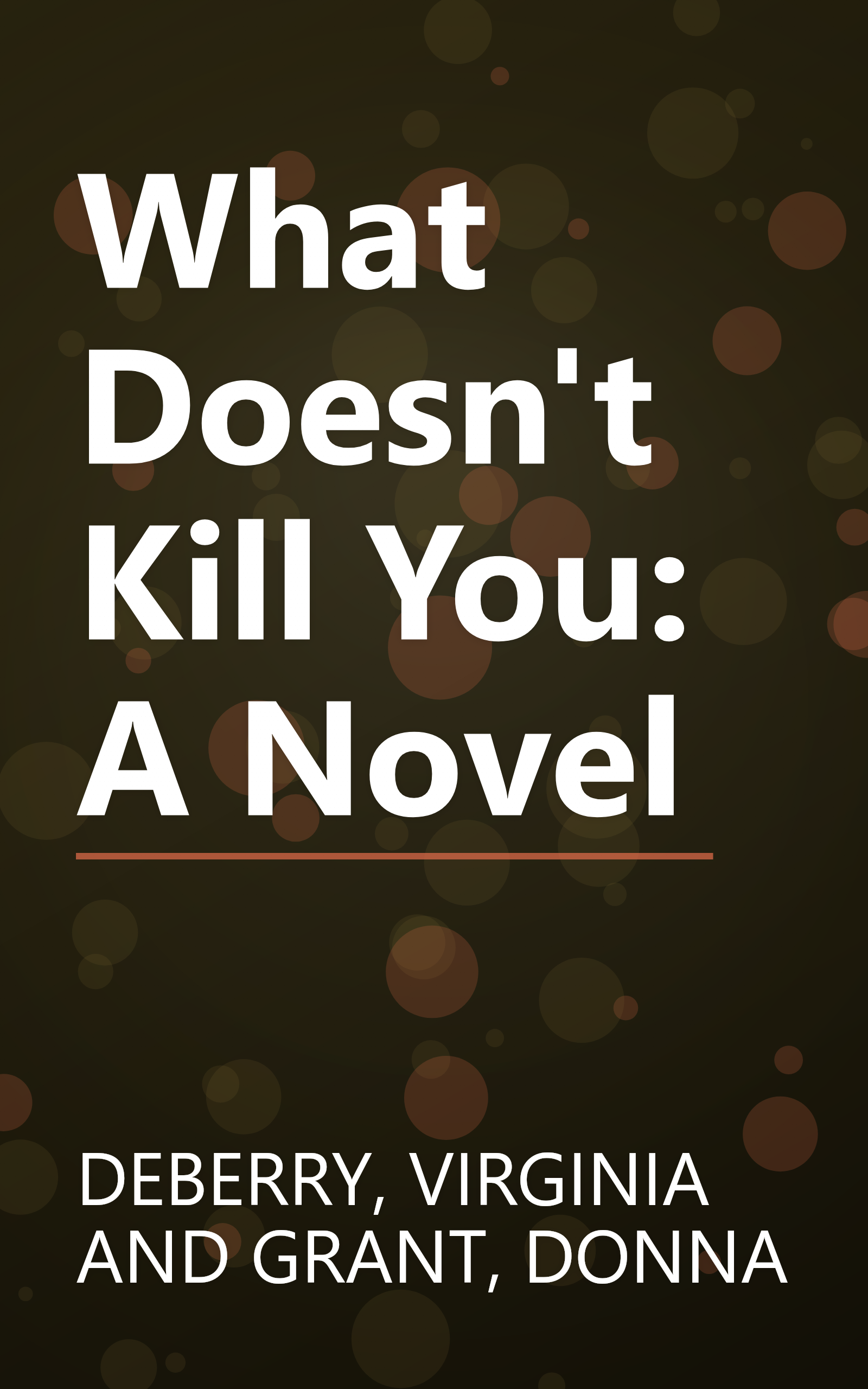 What Doesn't Kill You: A Novel book cover