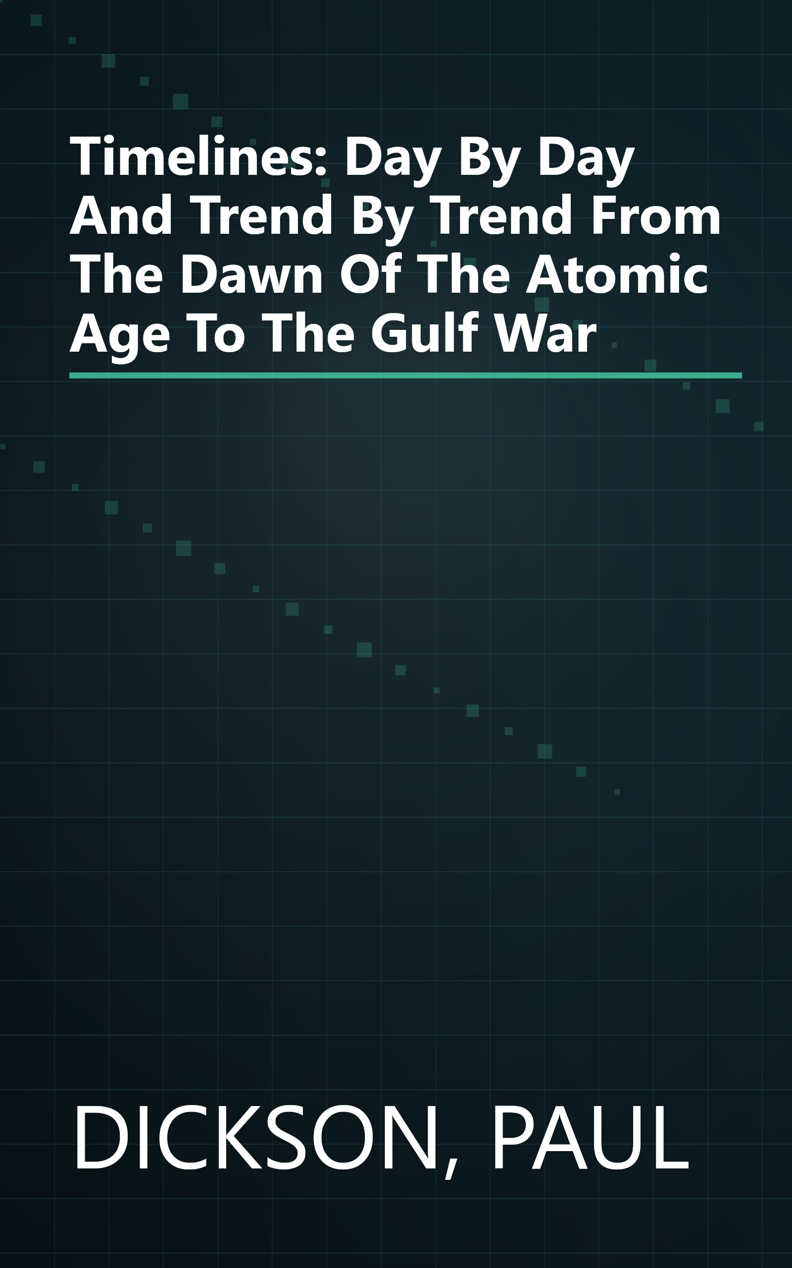 Timelines: Day By Day And Trend By Trend From The Dawn Of The Atomic Age To The Gulf War book cover