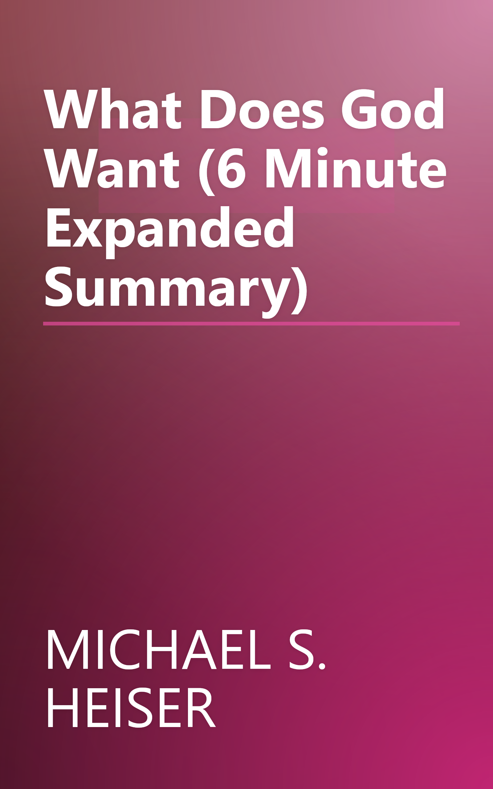 What Does God Want  (6 Minute   Expanded Summary) book cover