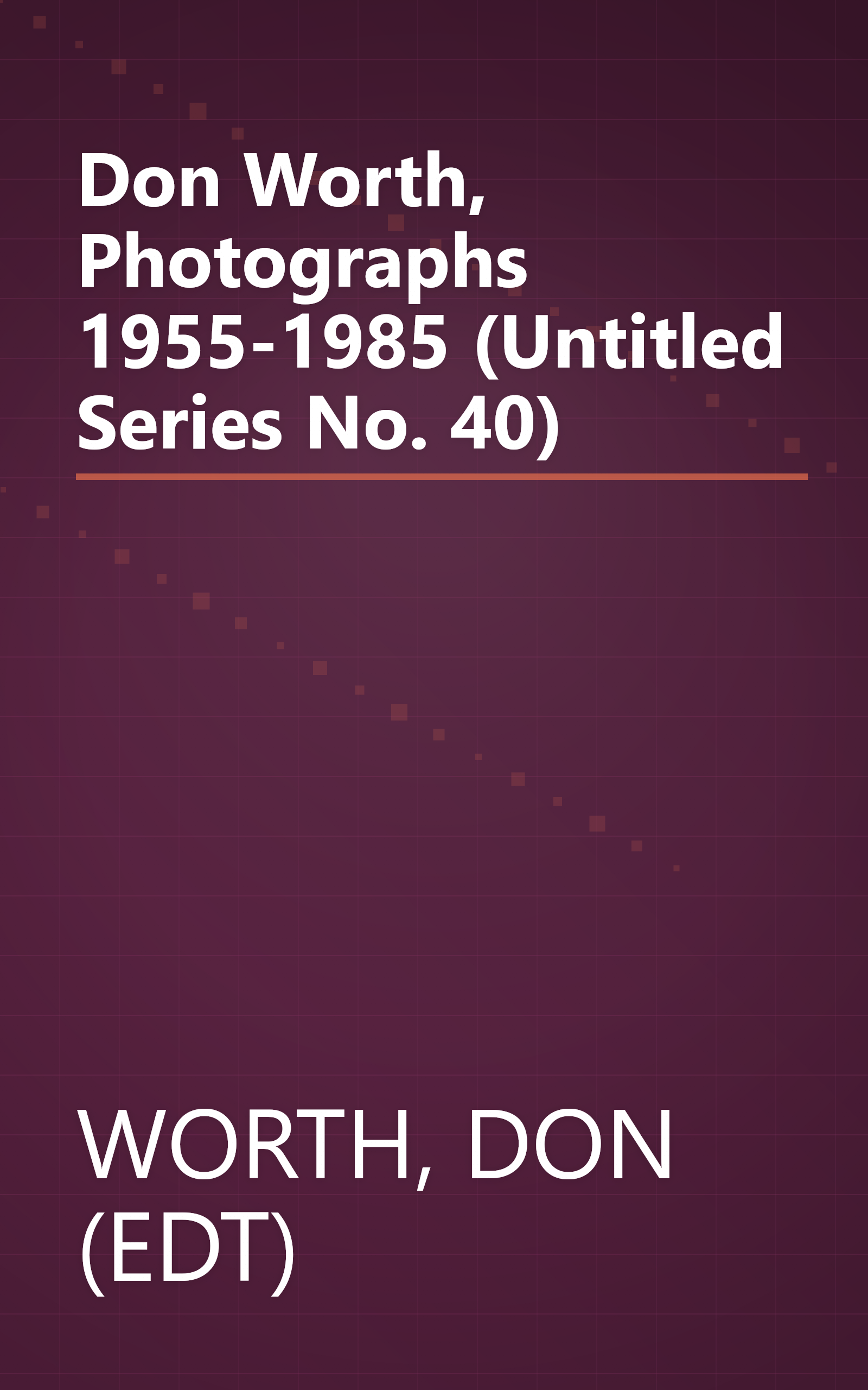 Don Worth, Photographs 1955-1985 (Untitled Series No. 40) book cover