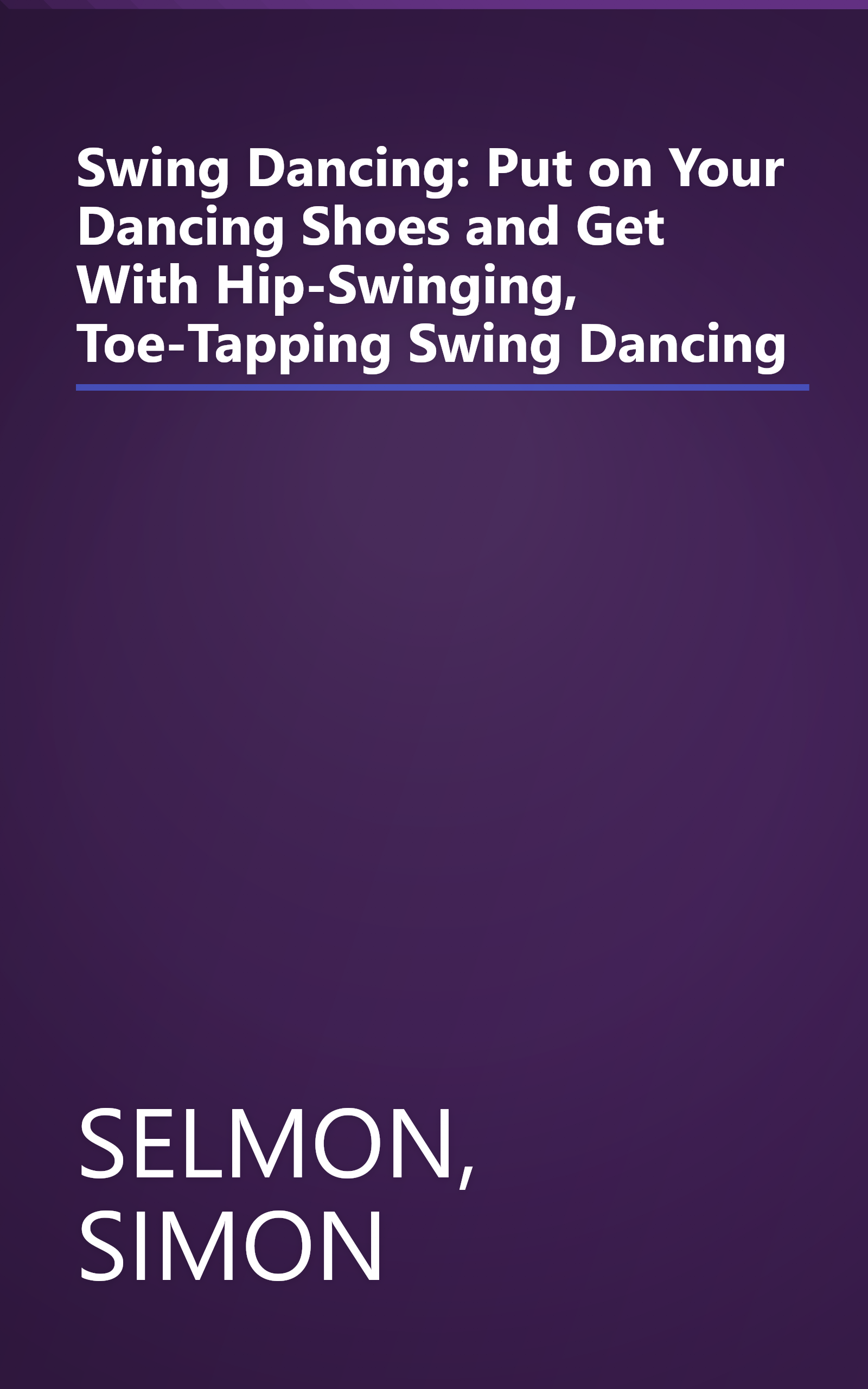 Swing Dancing: Put on Your Dancing Shoes and Get With Hip-Swinging, Toe-Tapping Swing Dancing book cover