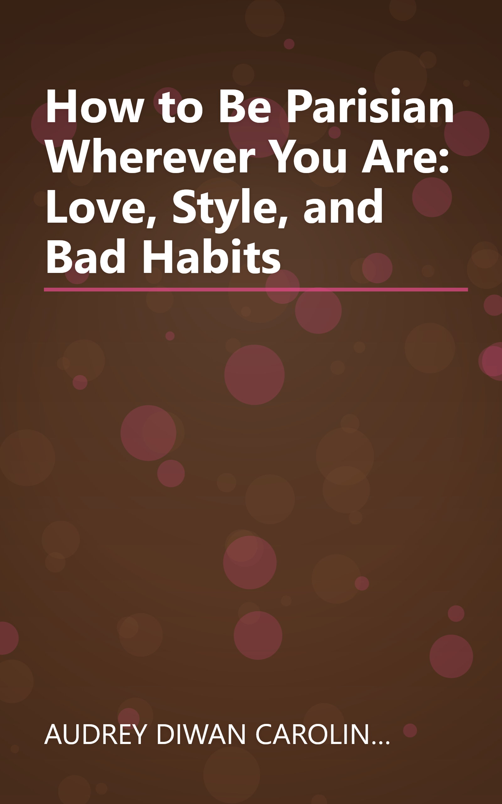 How to Be Parisian Wherever You Are: Love, Style, and Bad Habits book cover