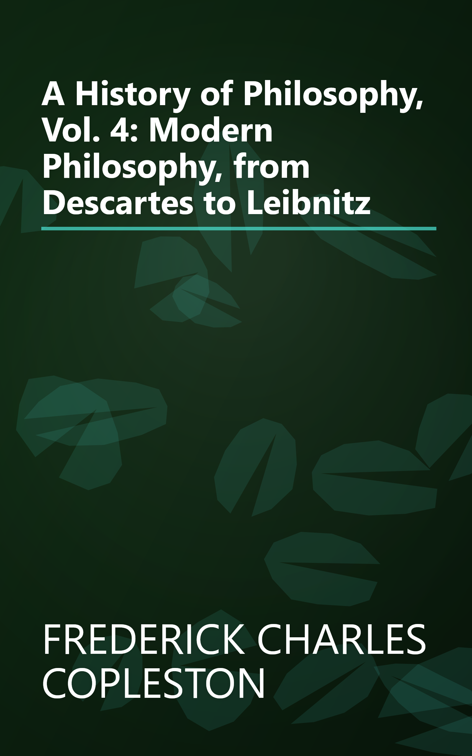 A History of Philosophy, Vol. 4: Modern Philosophy, from Descartes to Leibnitz book cover