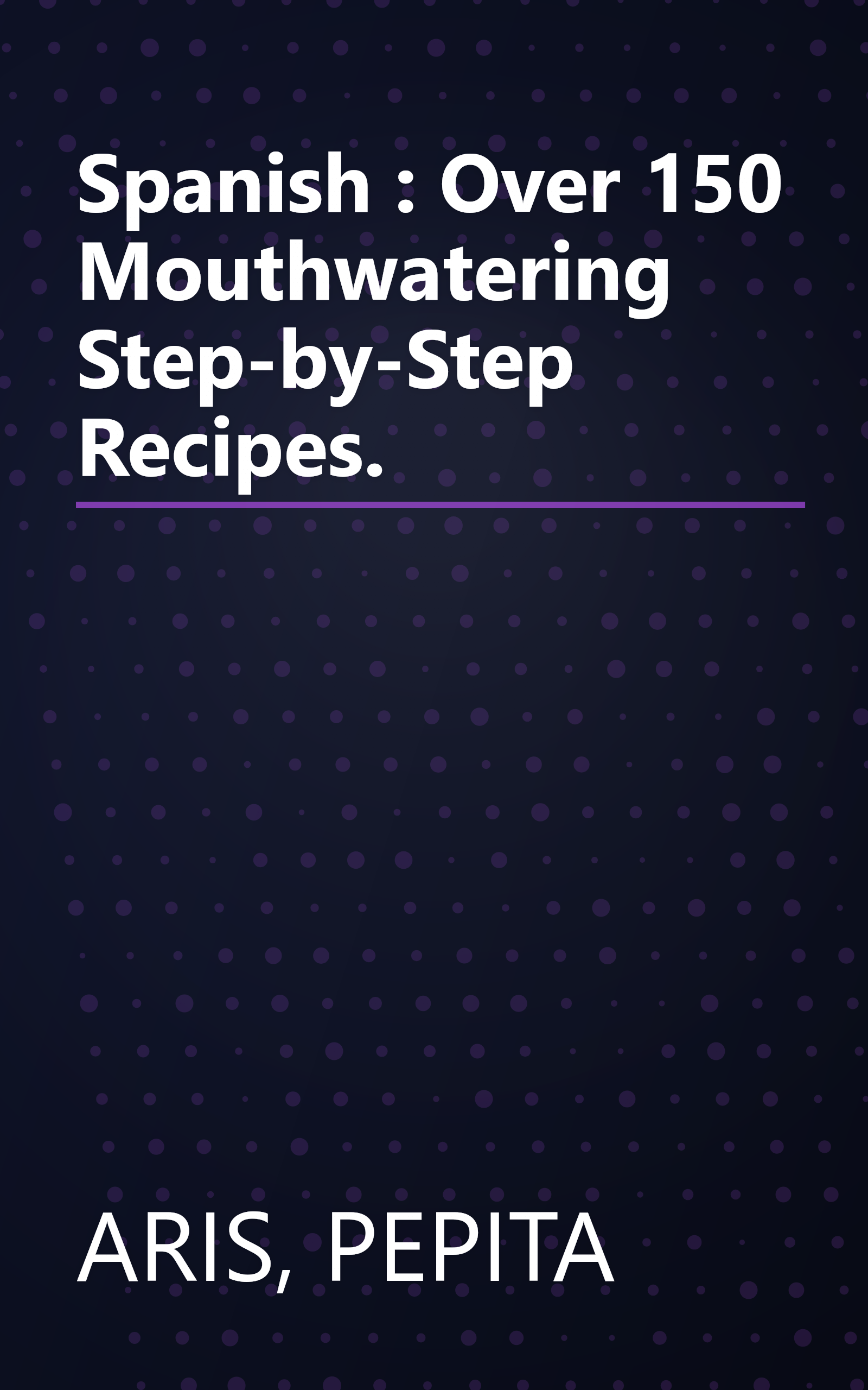 Spanish : Over 150 Mouthwatering Step-by-Step Recipes. book cover