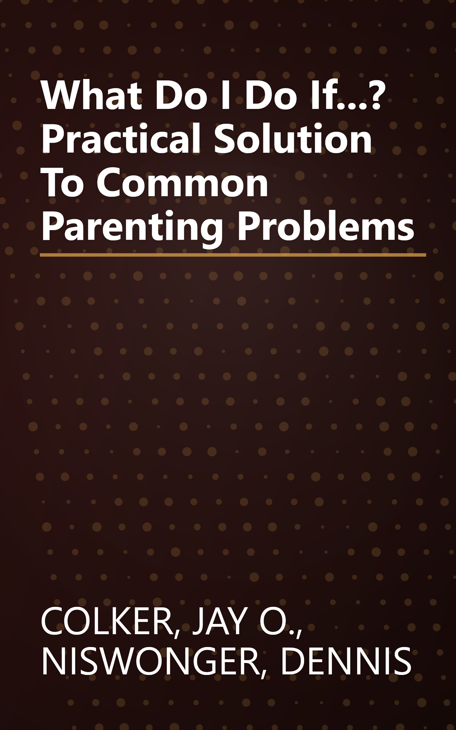 What Do I Do If...? Practical Solution To Common Parenting Problems book cover
