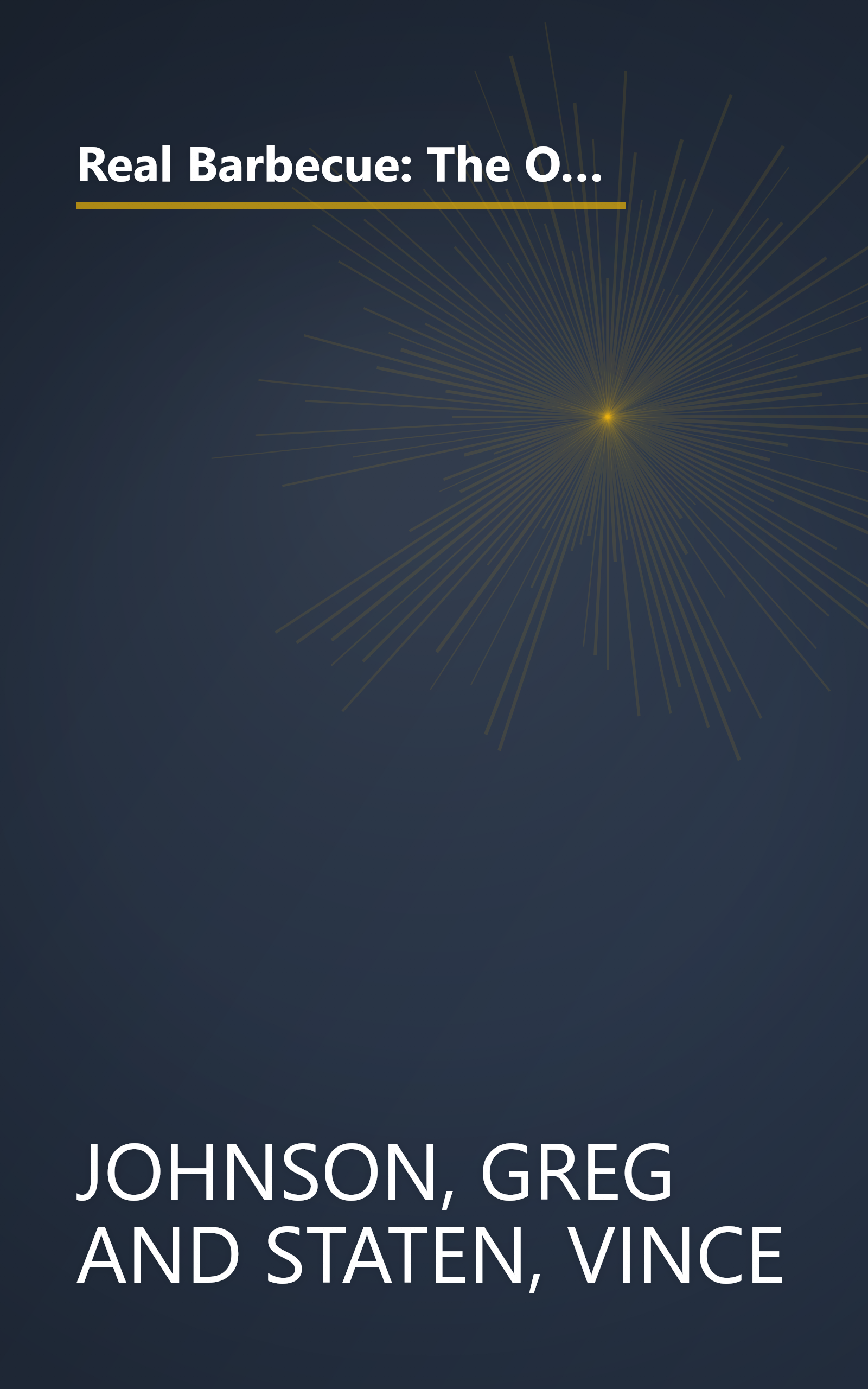 Real Barbecue: The Only Barbecue Book You'll Ever Need : A Guide to the Best Joints, the Best Sauces, the Best Cookers-And Much More book cover