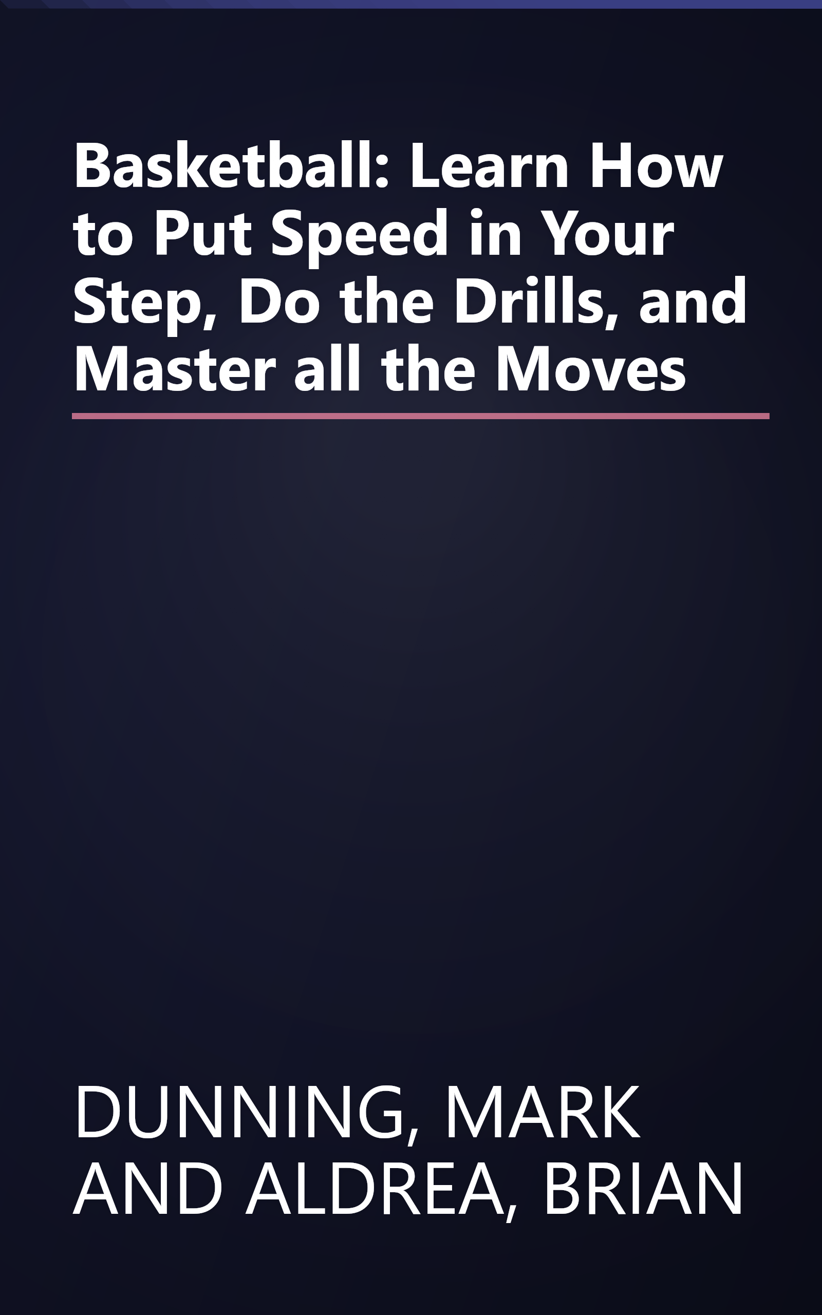 Basketball: Learn How to Put Speed in Your Step, Do the Drills, and Master all the Moves book cover