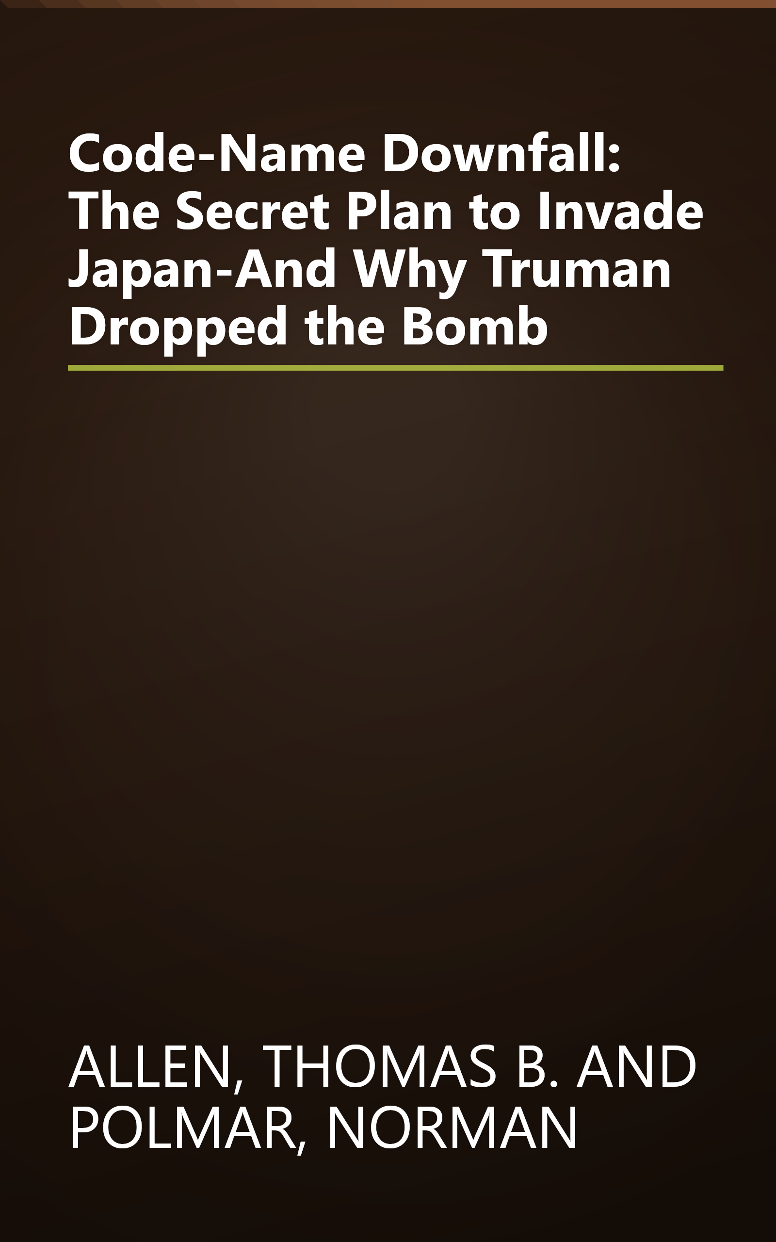 Code-Name Downfall: The Secret Plan to Invade Japan-And Why Truman Dropped the Bomb book cover