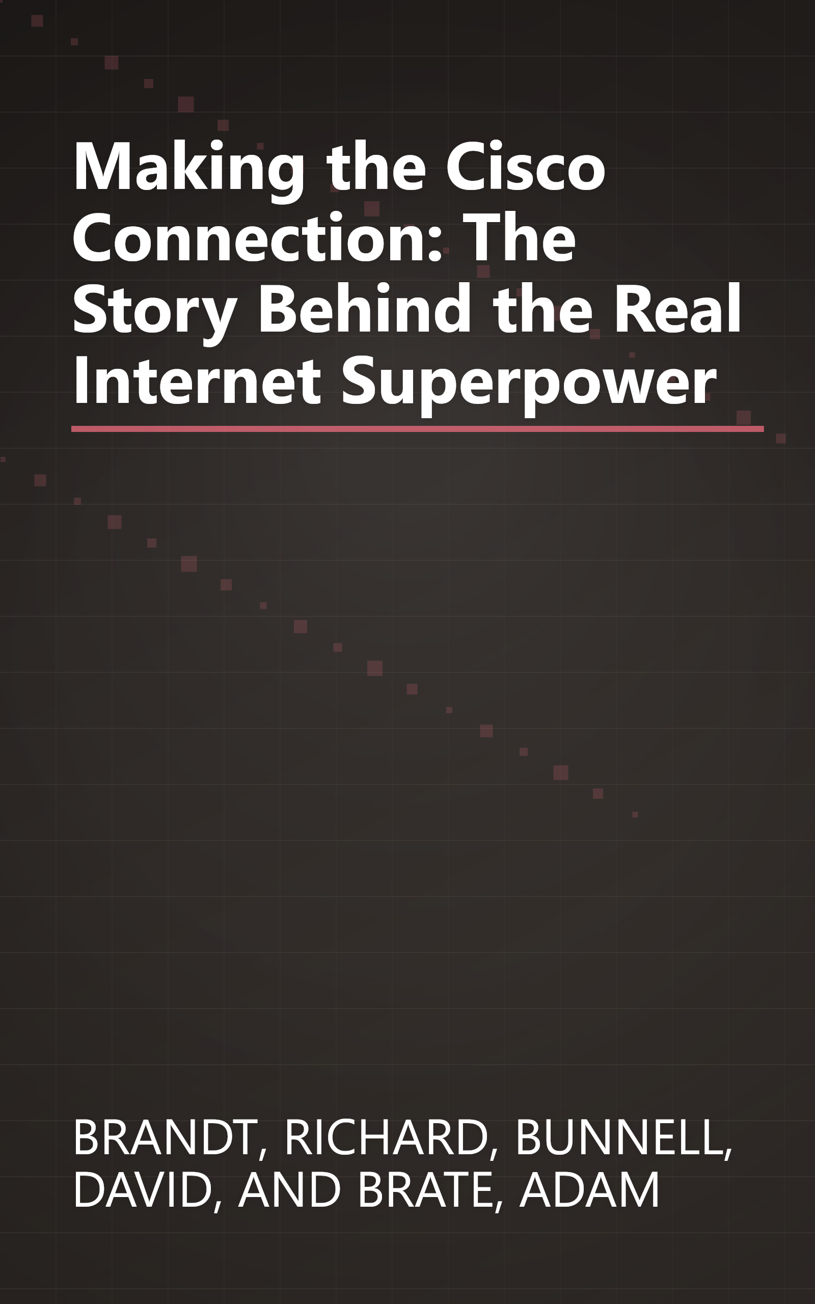 Making the Cisco Connection: The Story Behind the Real Internet Superpower book cover