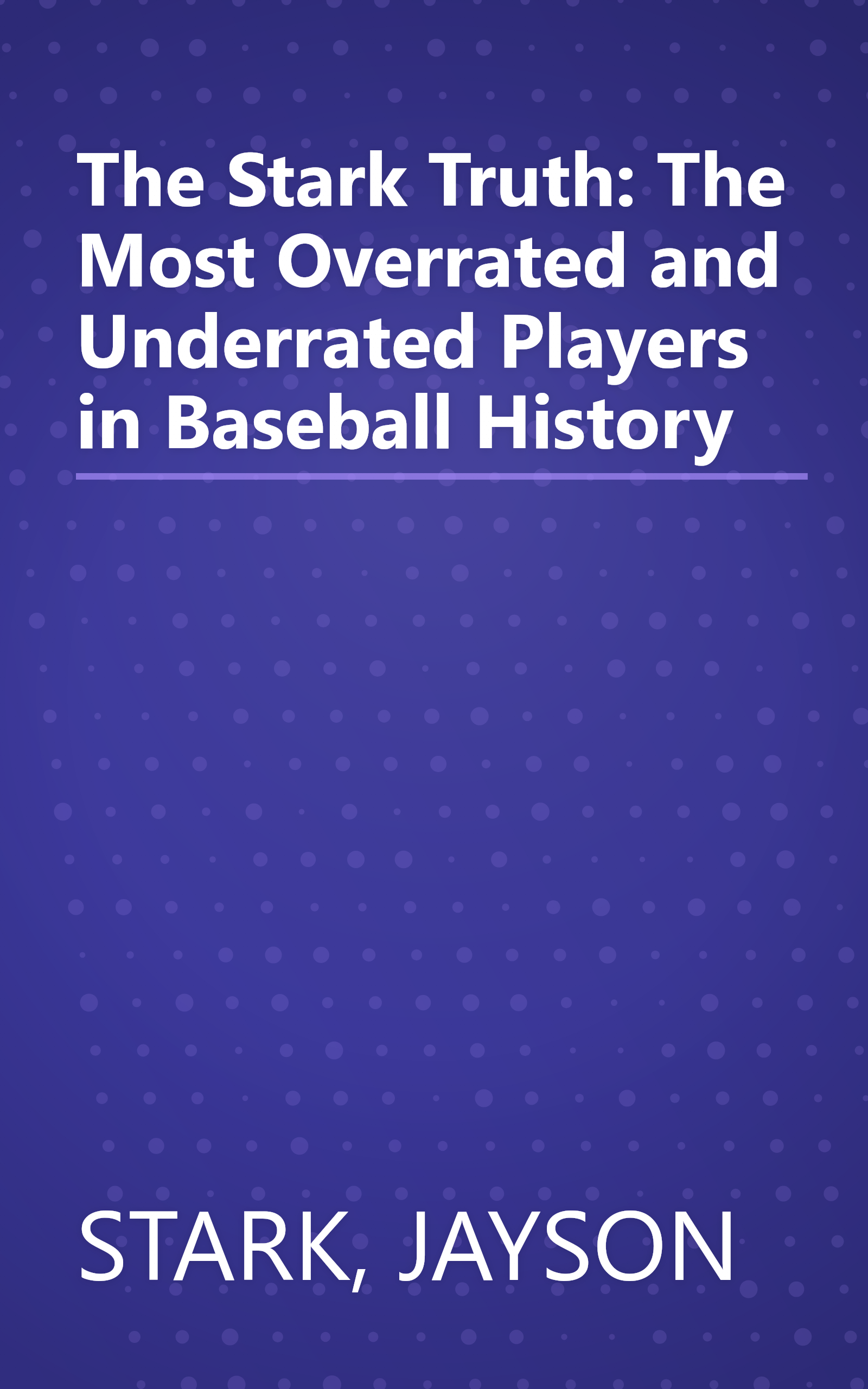 The Stark Truth: The Most Overrated and Underrated Players in Baseball History book cover