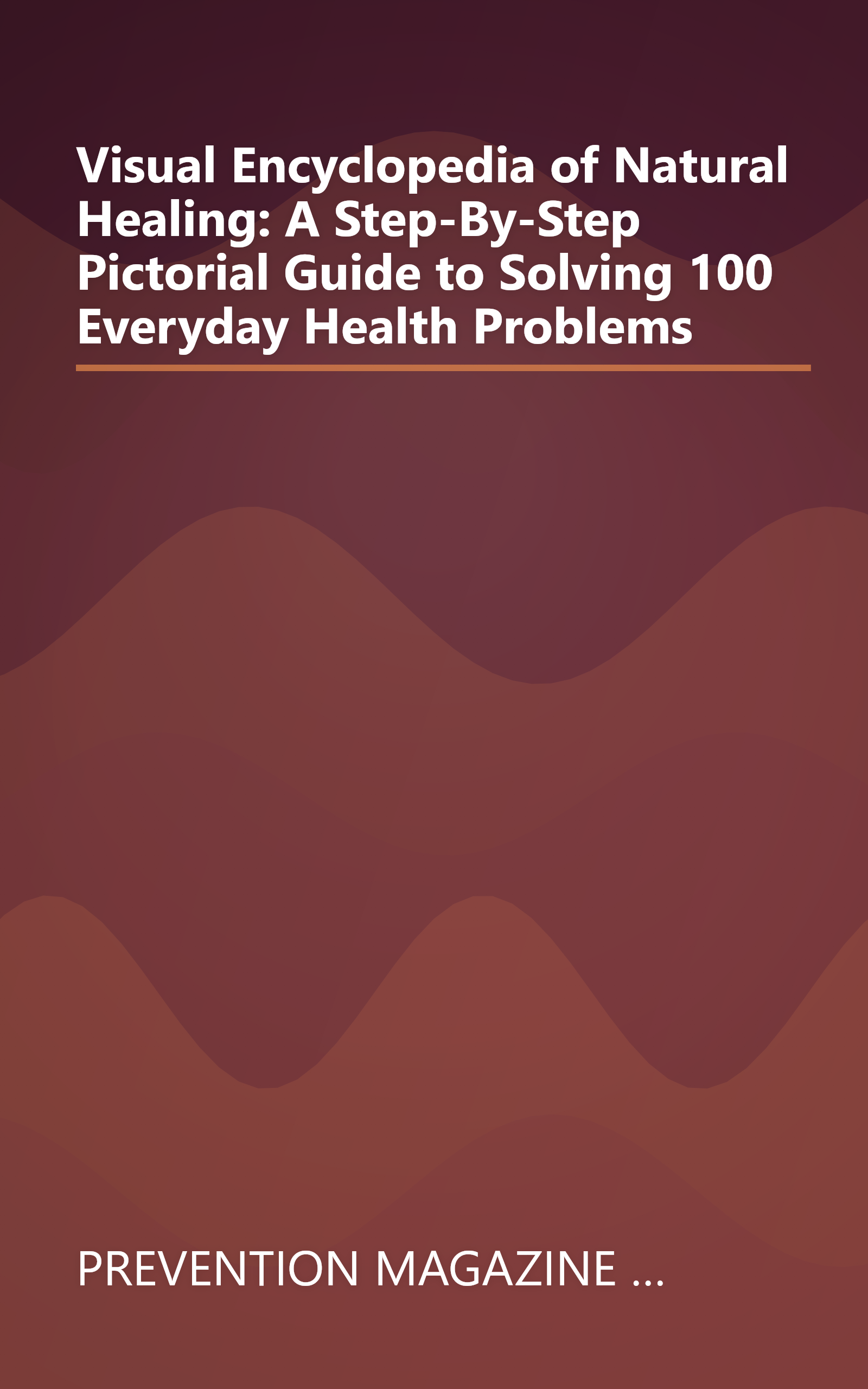 Visual Encyclopedia of Natural Healing: A Step-By-Step Pictorial Guide to Solving 100 Everyday Health Problems book cover