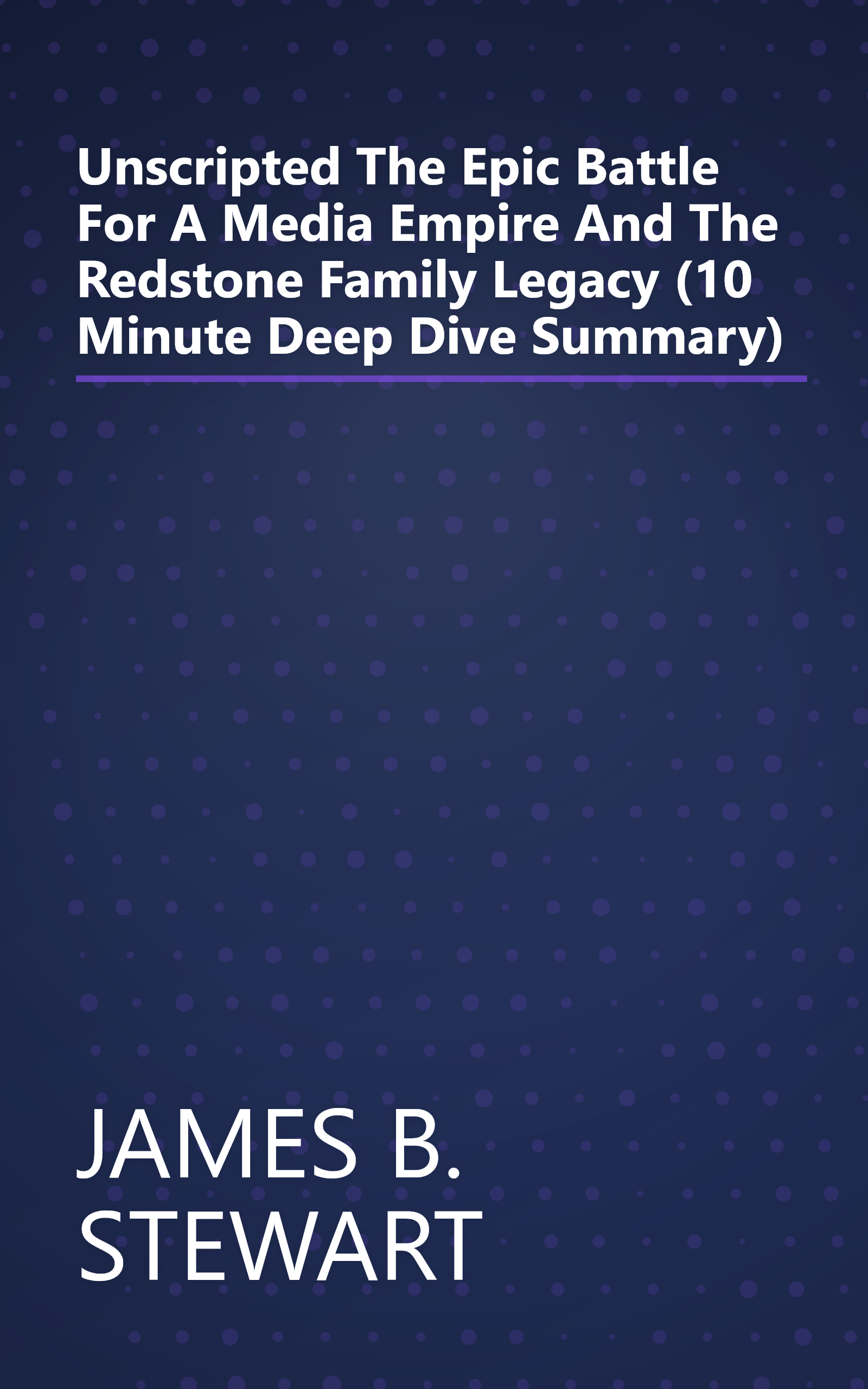 Unscripted  The Epic Battle For A Media Empire And The Redstone Family Legacy (10 Minute   Deep Dive Summary) book cover