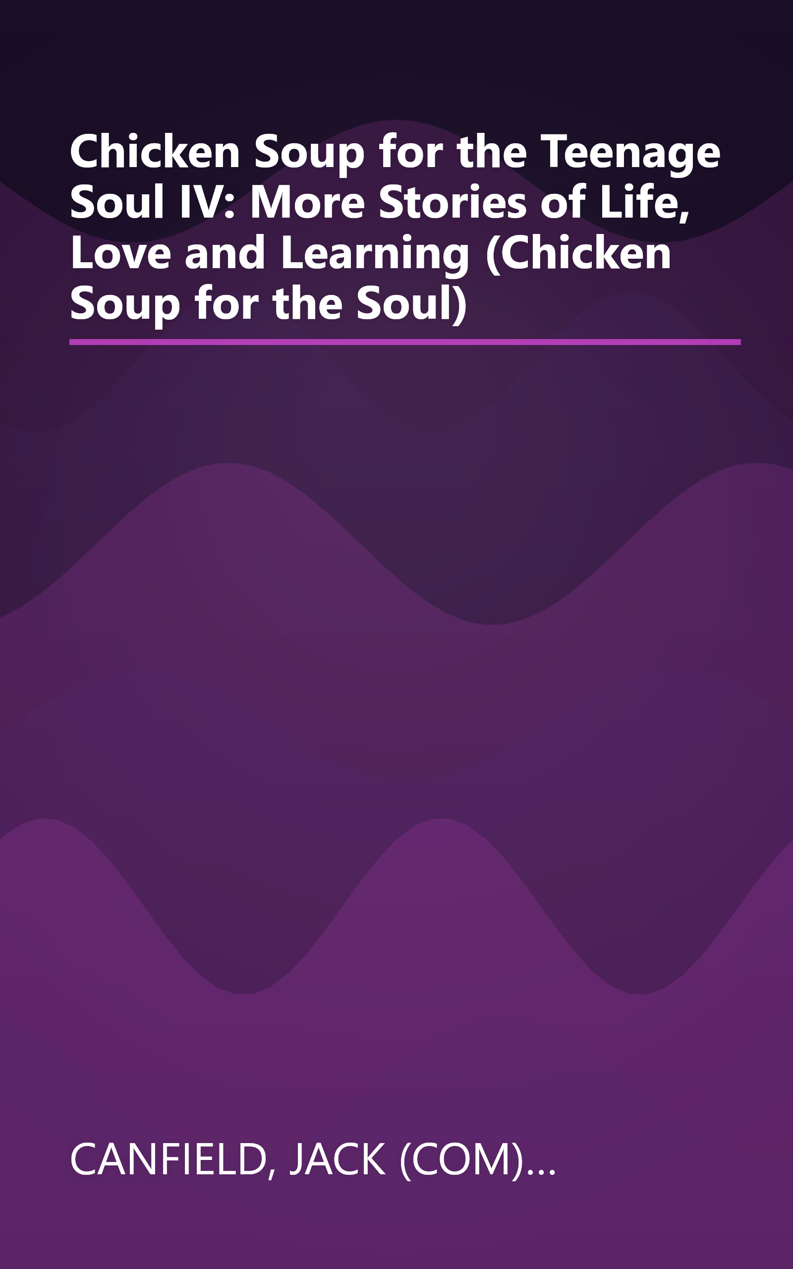 Chicken Soup for the Teenage Soul IV: More Stories of Life, Love and Learning (Chicken Soup for the Soul) book cover
