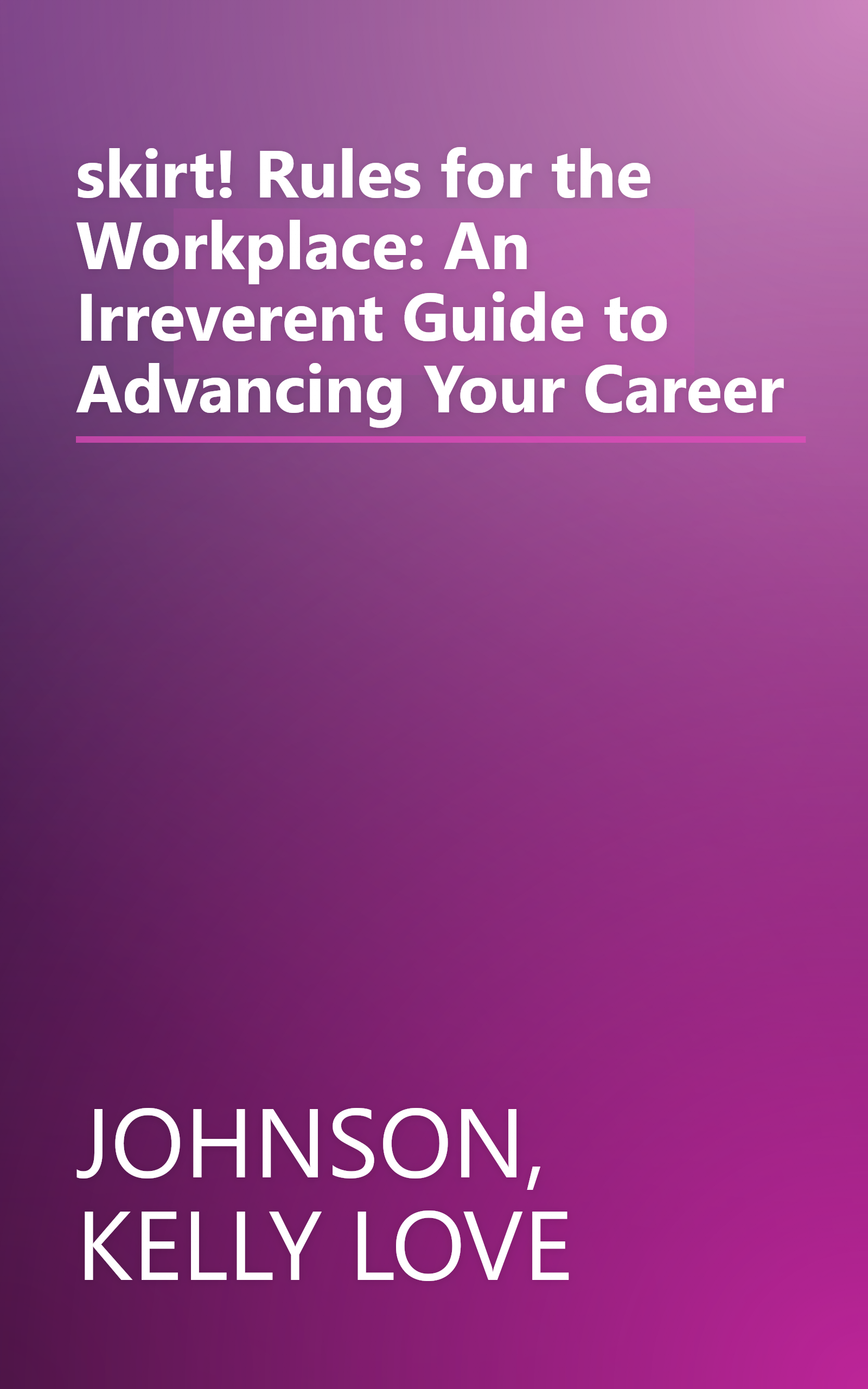 skirt! Rules for the Workplace: An Irreverent Guide to Advancing Your Career book cover