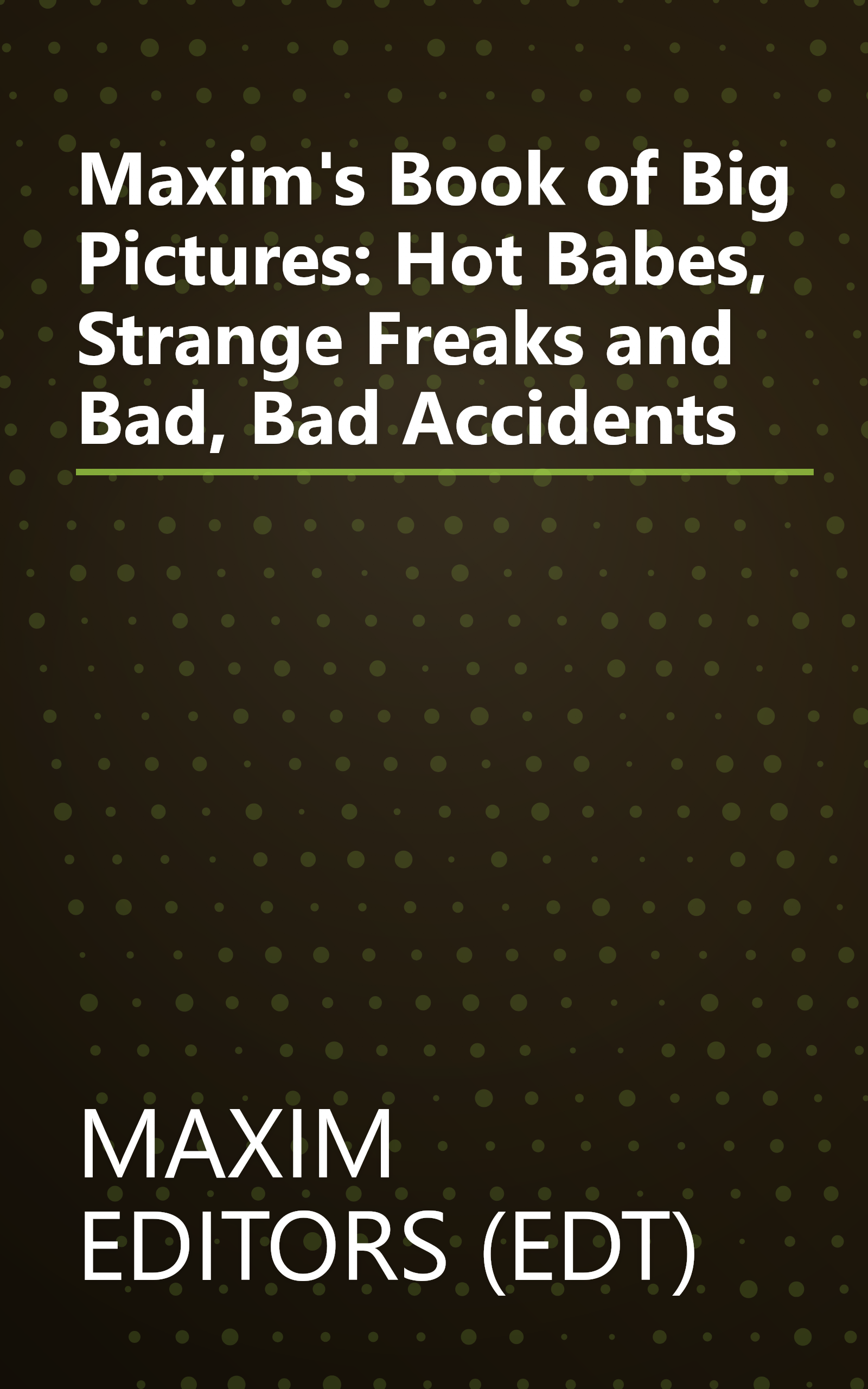 Maxim's Book of Big Pictures: Hot Babes, Strange Freaks and Bad, Bad Accidents book cover