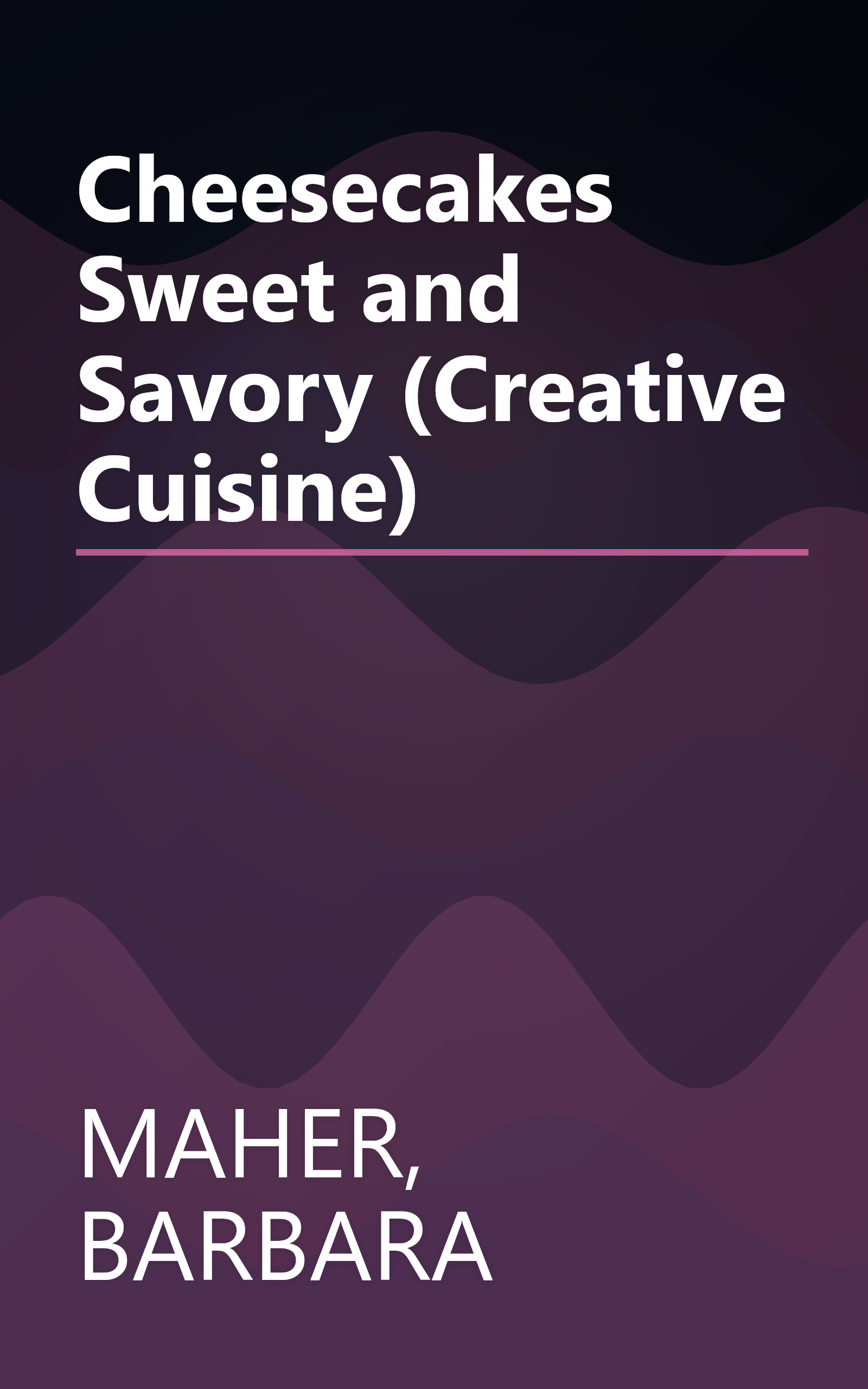 Cheesecakes Sweet and Savory (Creative Cuisine) book cover
